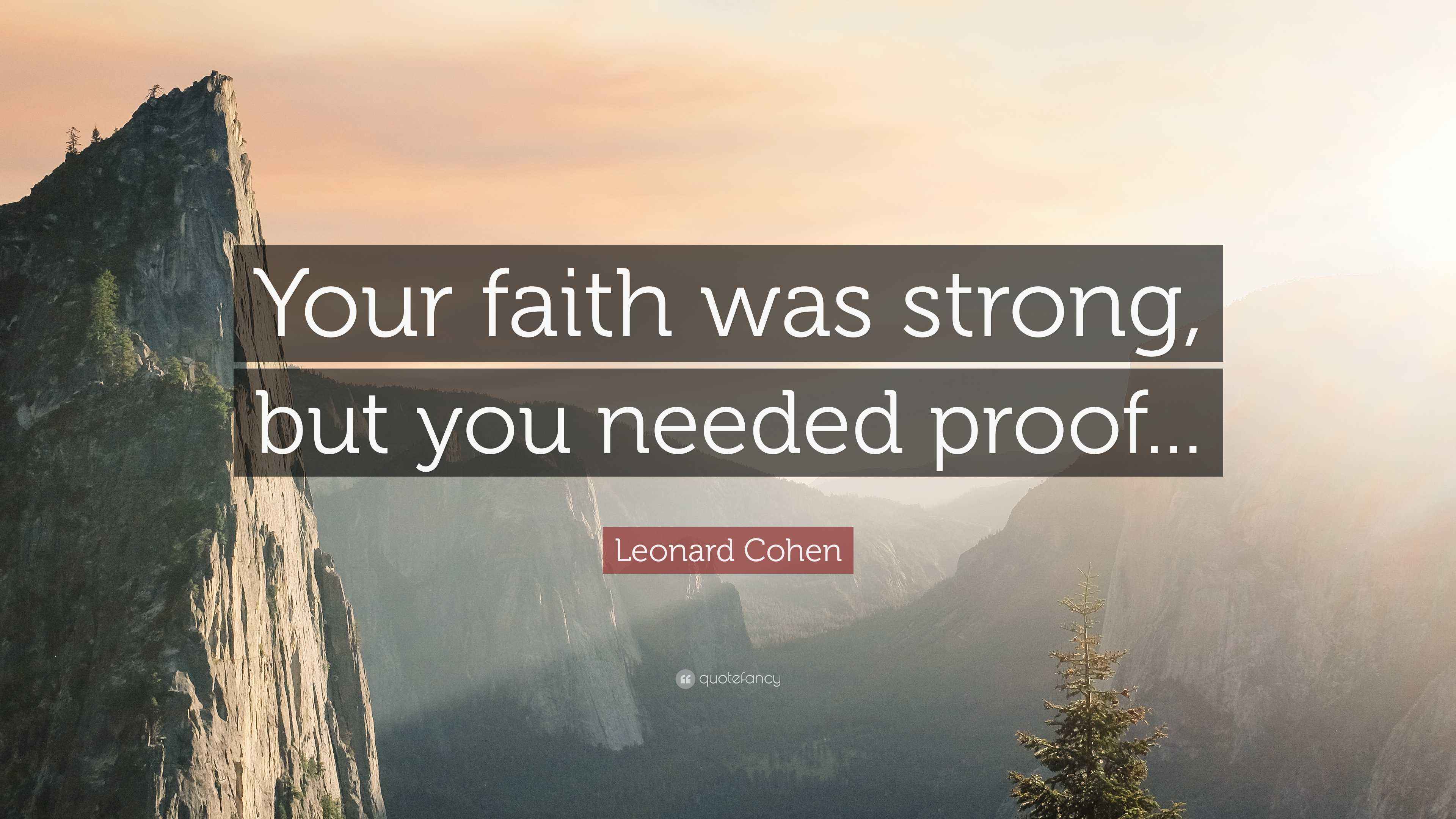 Leonard Cohen Quote: “Your faith was strong, but you needed proof...”