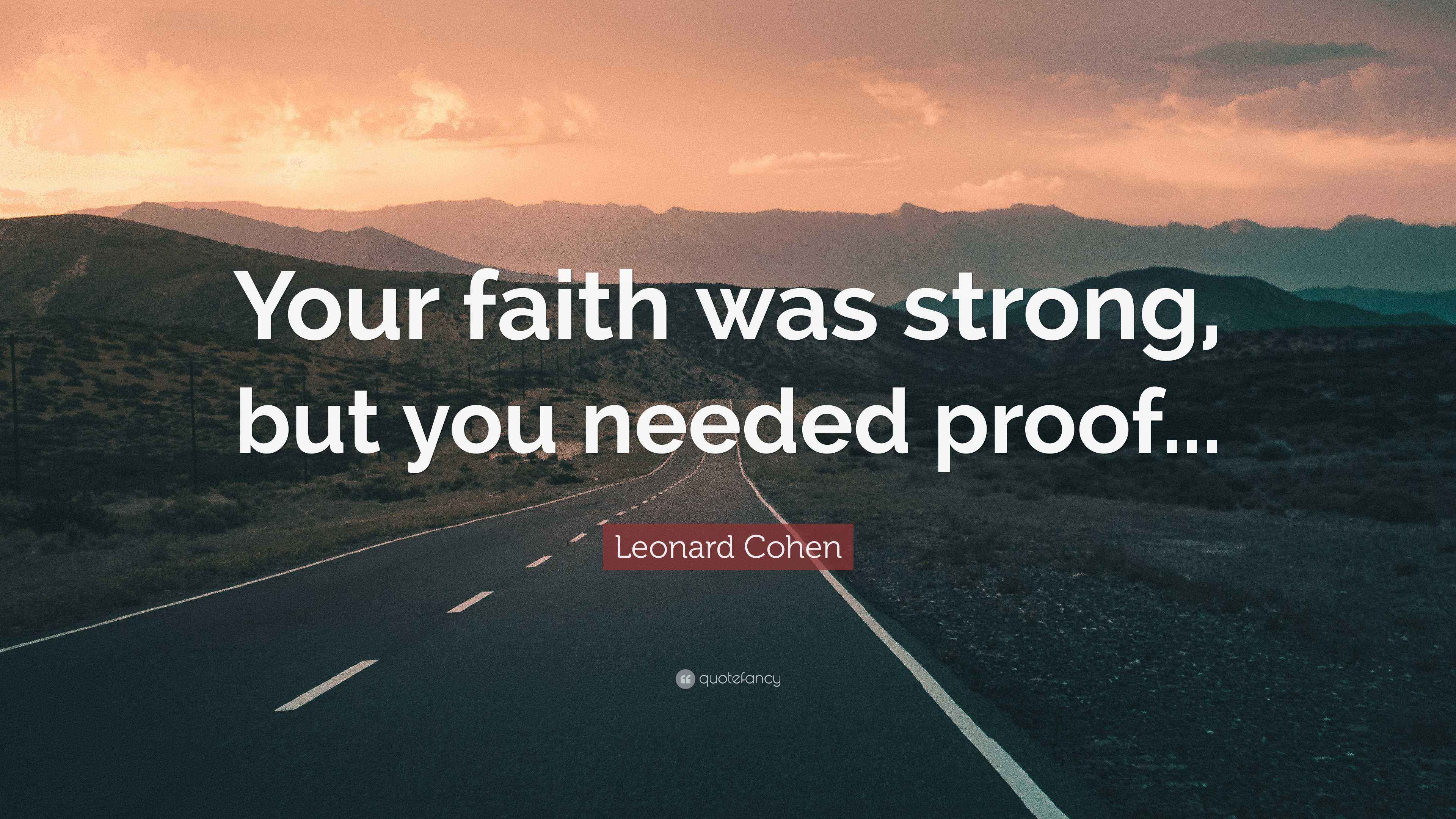 Leonard Cohen Quote: “Your faith was strong, but you needed proof...”