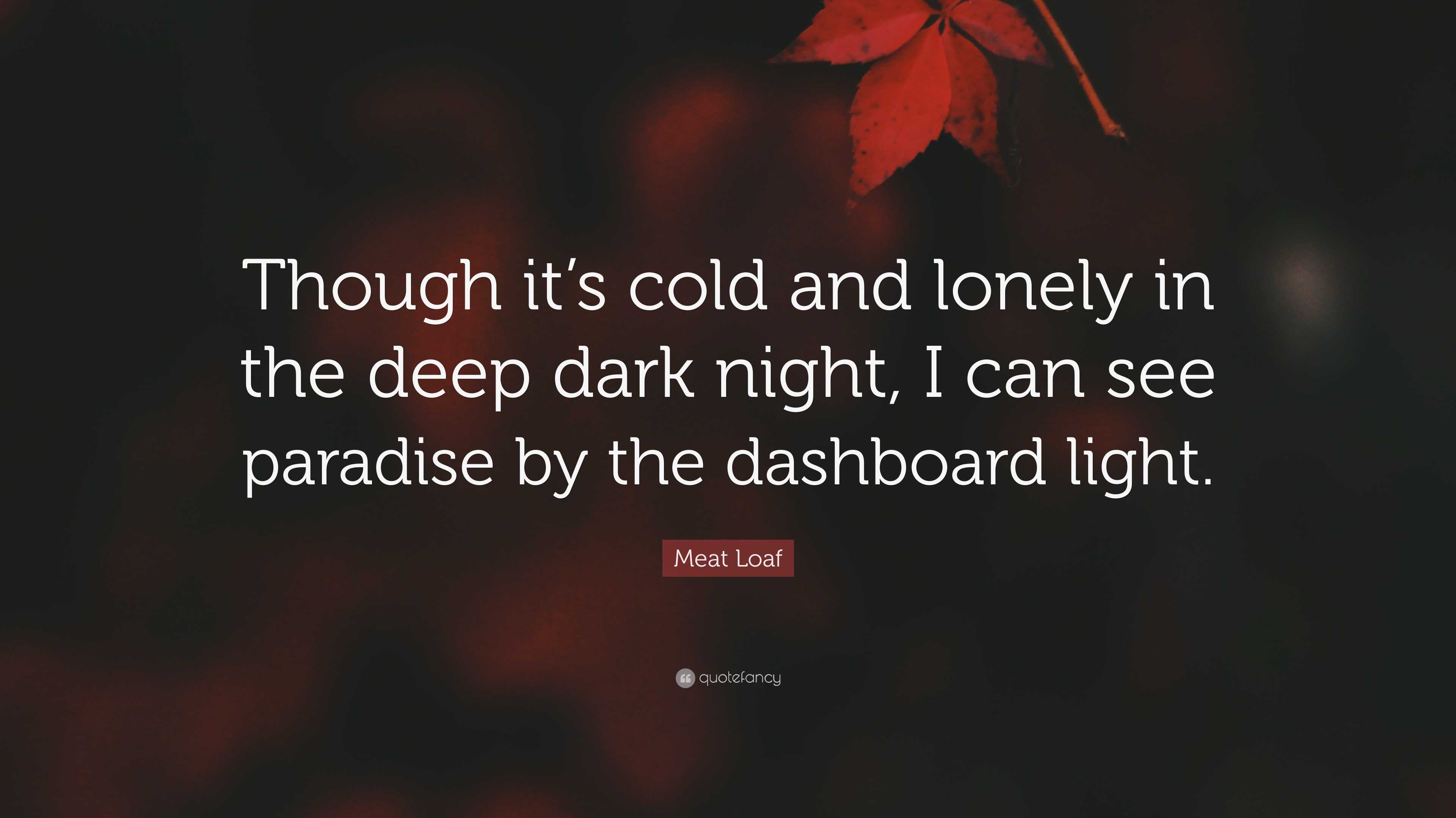 Meat Loaf Quote: “Though it’s cold and lonely in the deep dark night, I ...