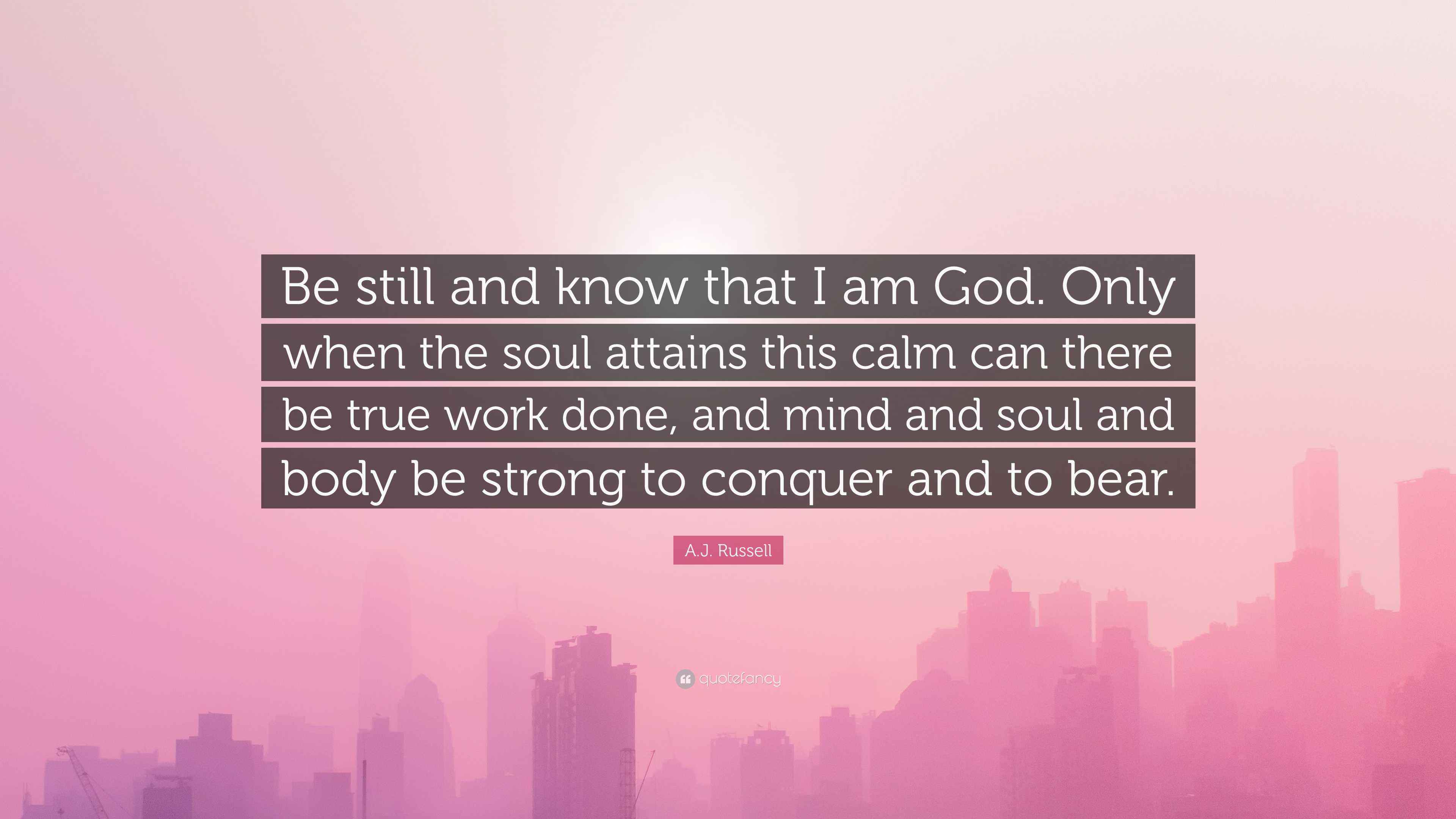 A.J. Russell Quote: “Be still and know that I am God. Only when the ...