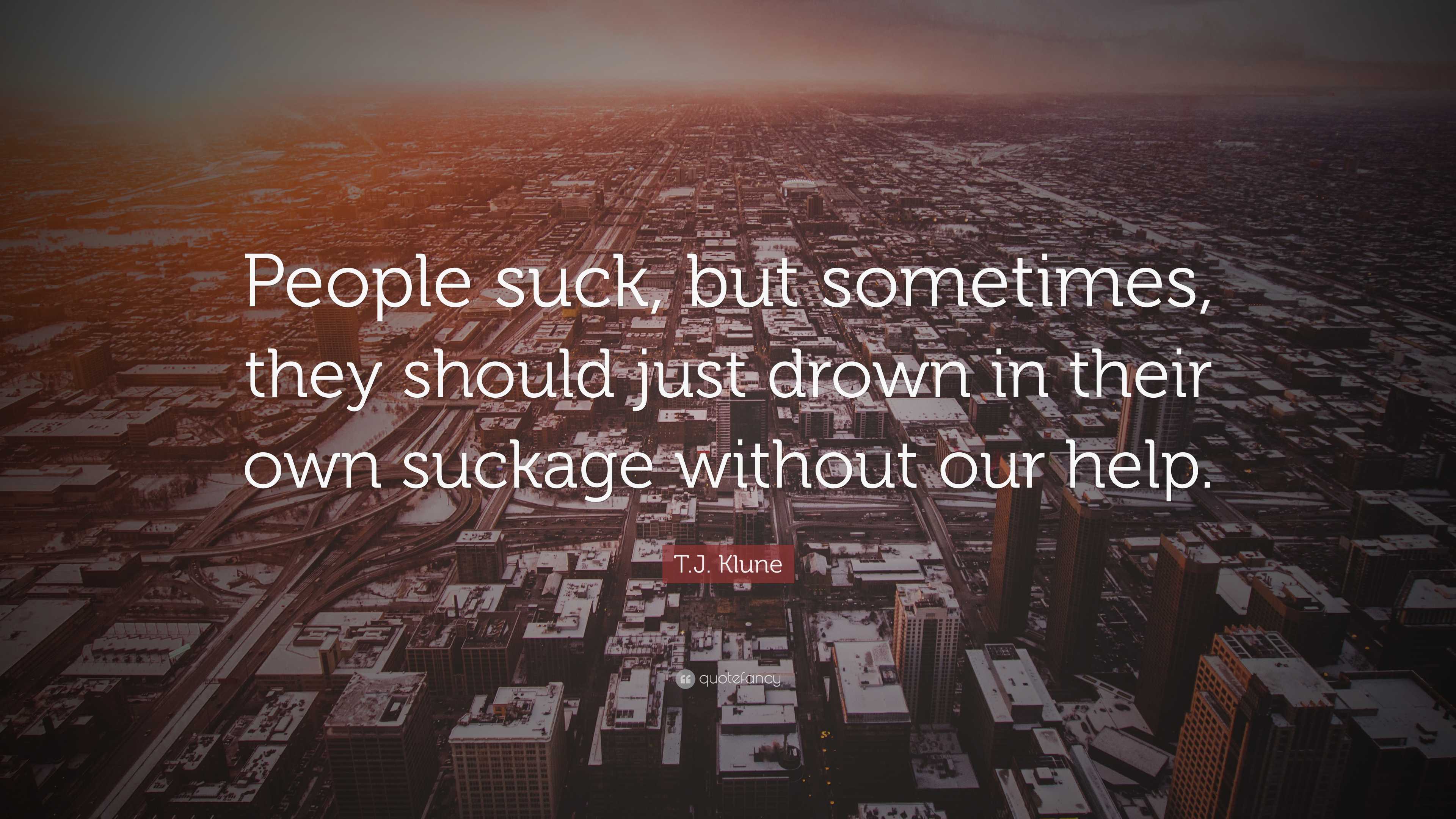 T.J. Klune Quote: “People suck, but sometimes, they should just drown ...