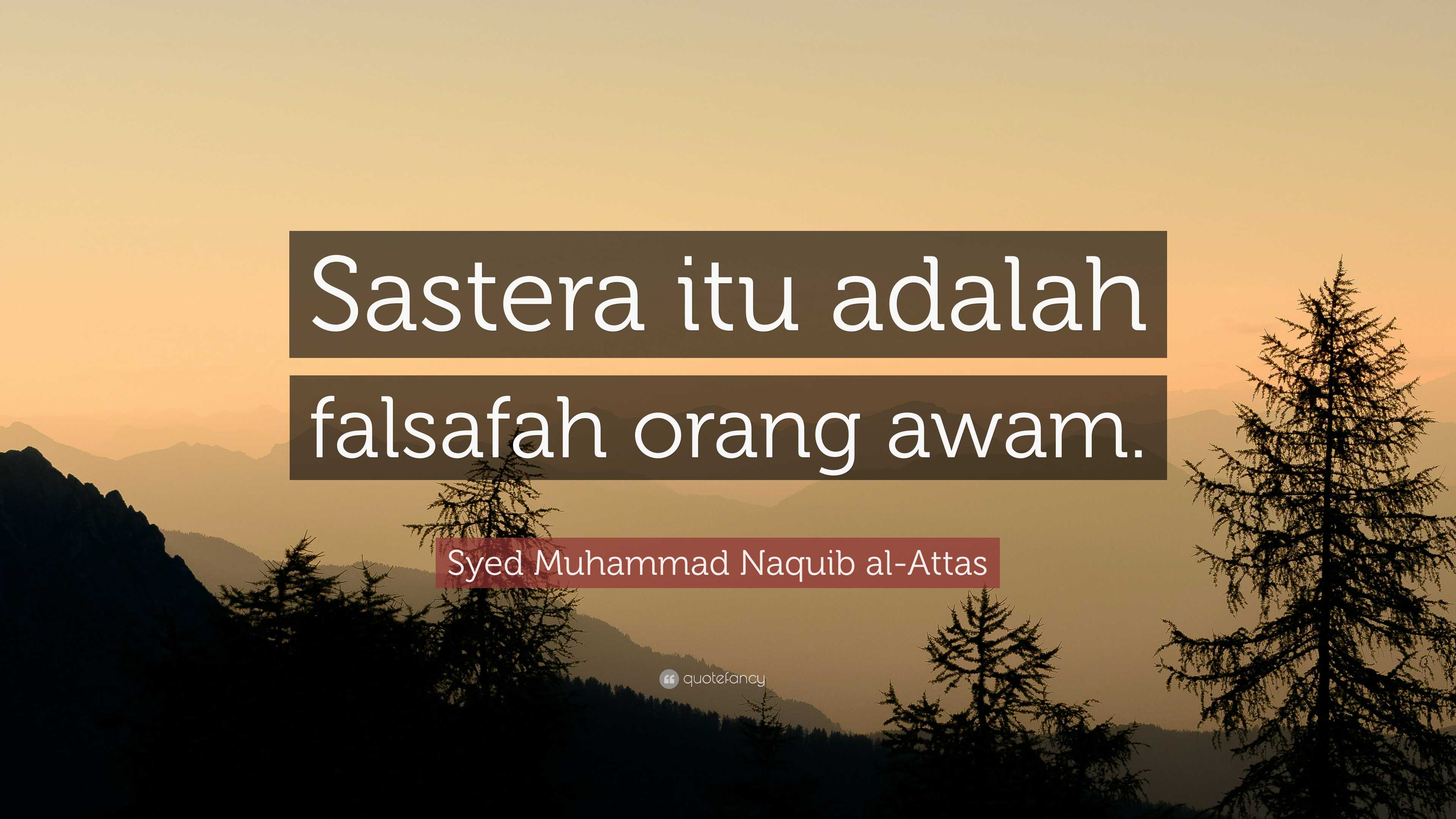Syed Muhammad Naquib al-Attas Quote: “Sastera itu adalah falsafah orang ...