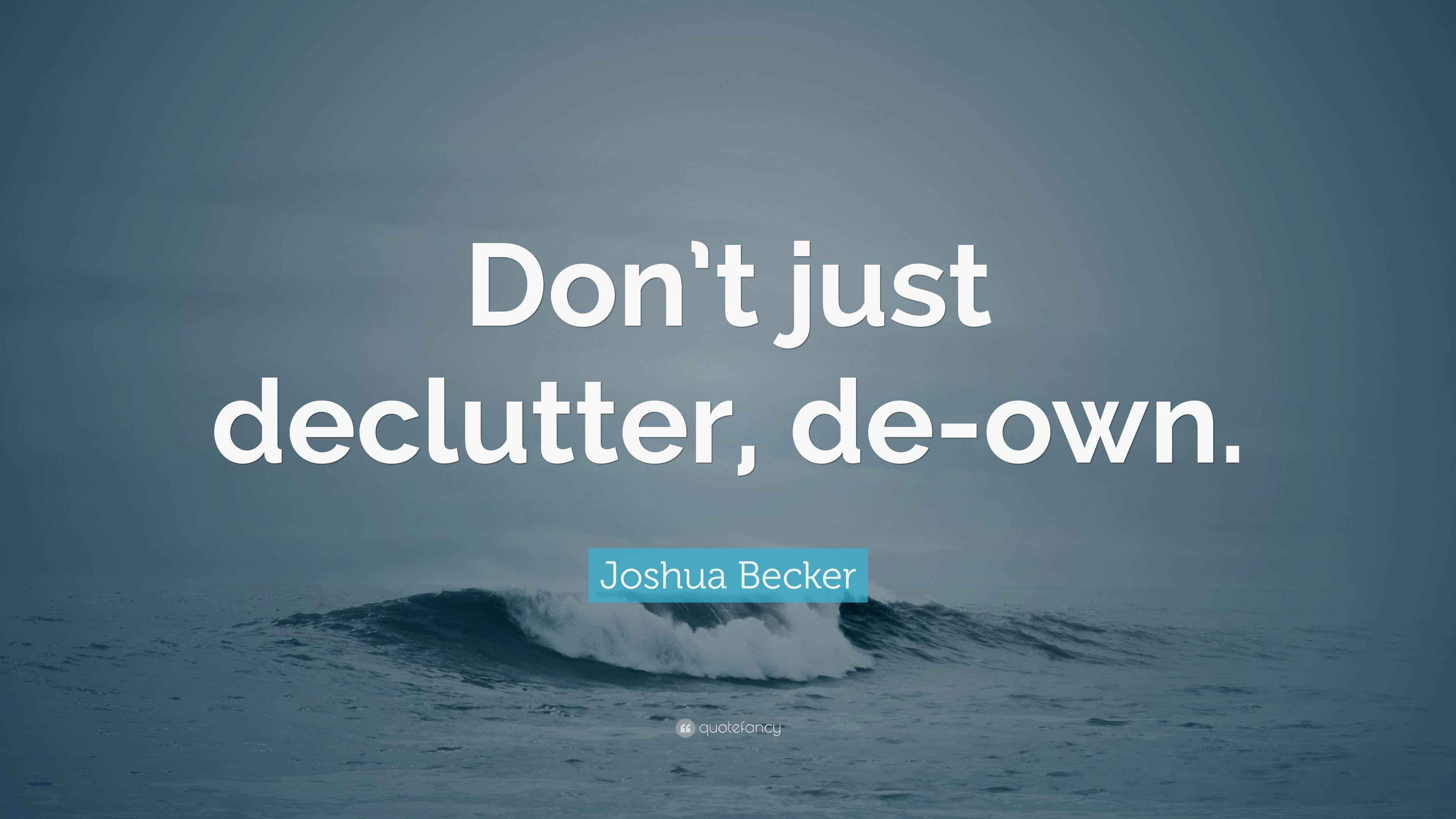 Joshua Becker Quote: “Don’t just declutter, de-own.”
