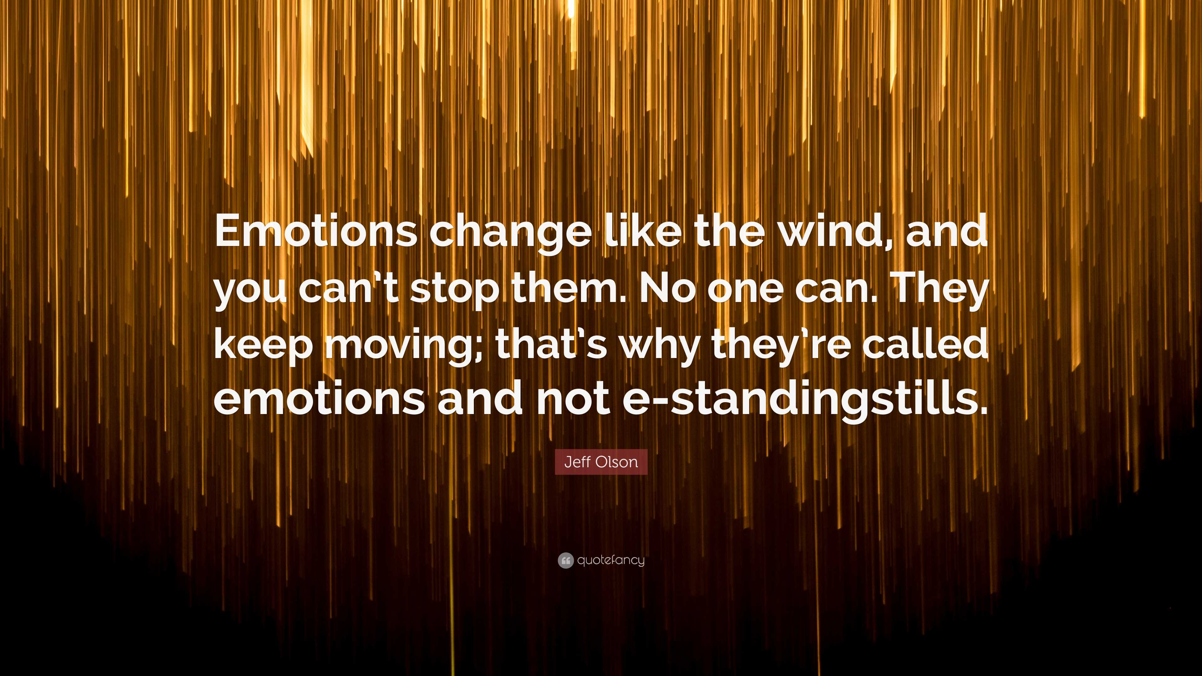 Jeff Olson Quote: “Emotions change like the wind, and you can’t stop ...