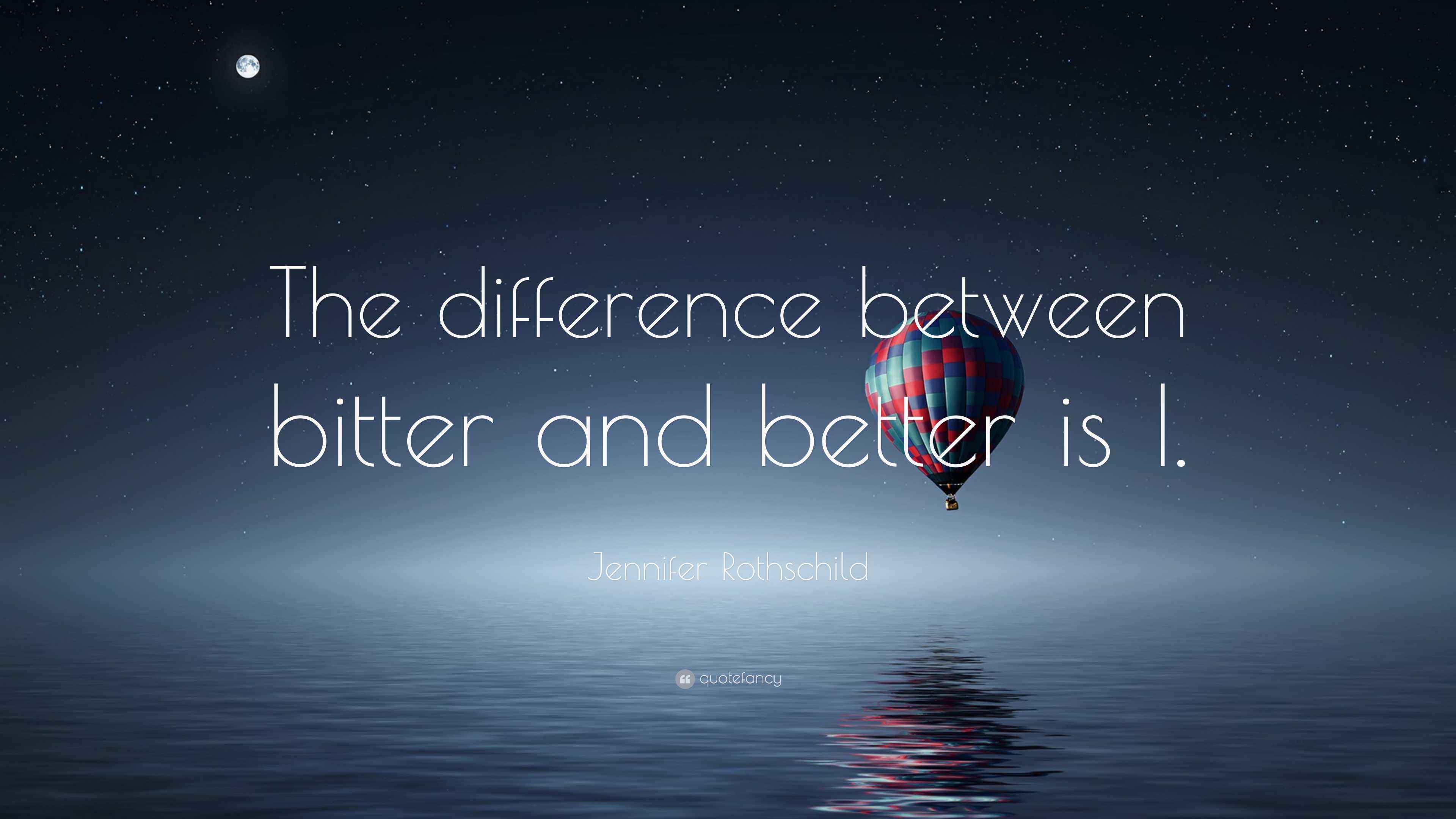 Jennifer Rothschild Quote: “The difference between bitter and better is I.”