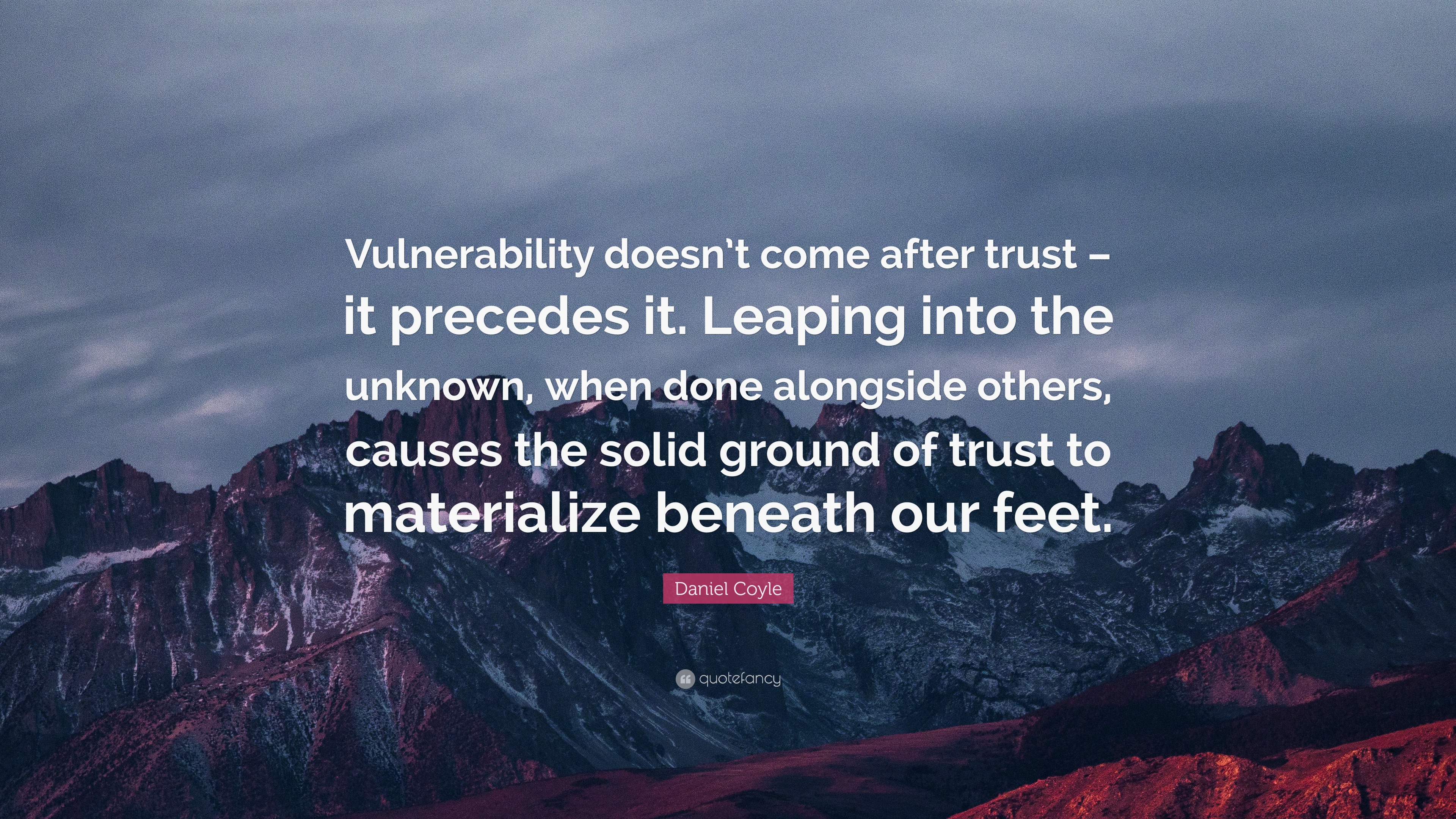 Daniel Coyle Quote: “Vulnerability doesn’t come after trust – it ...