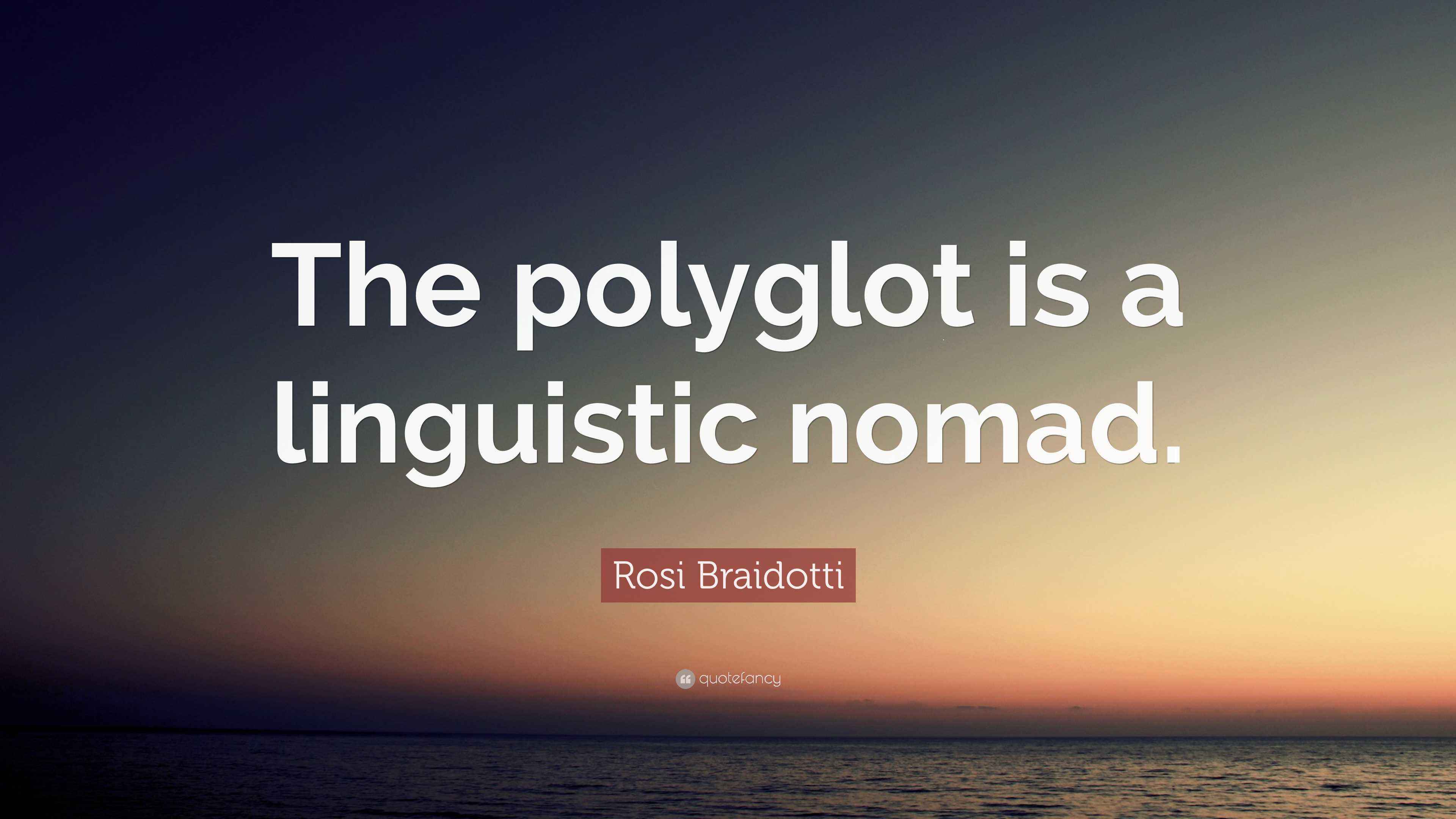 Rosi Braidotti Quote: “The polyglot is a linguistic nomad.”