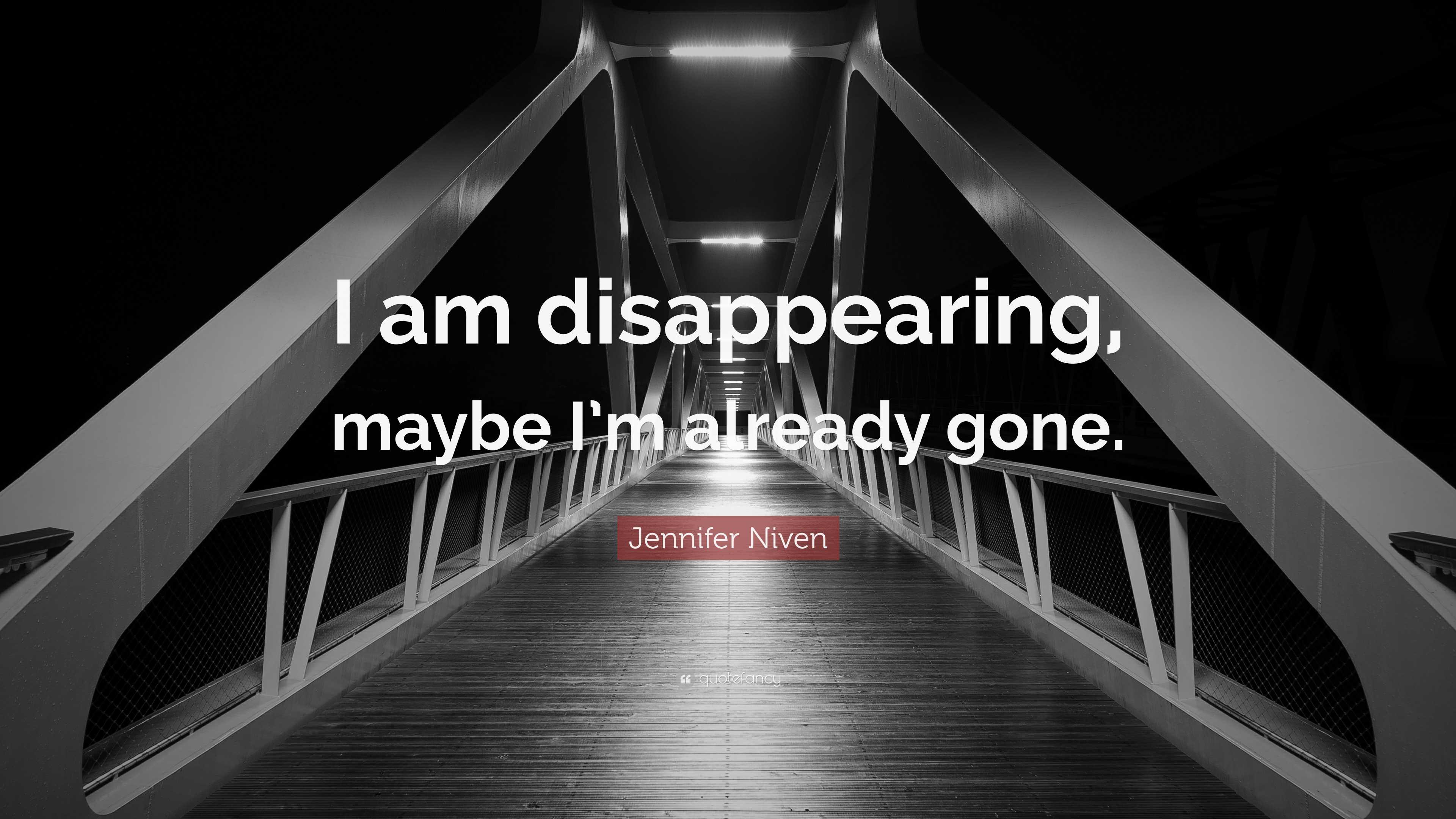 Jennifer Niven Quote: “I am disappearing, maybe I’m already gone.”