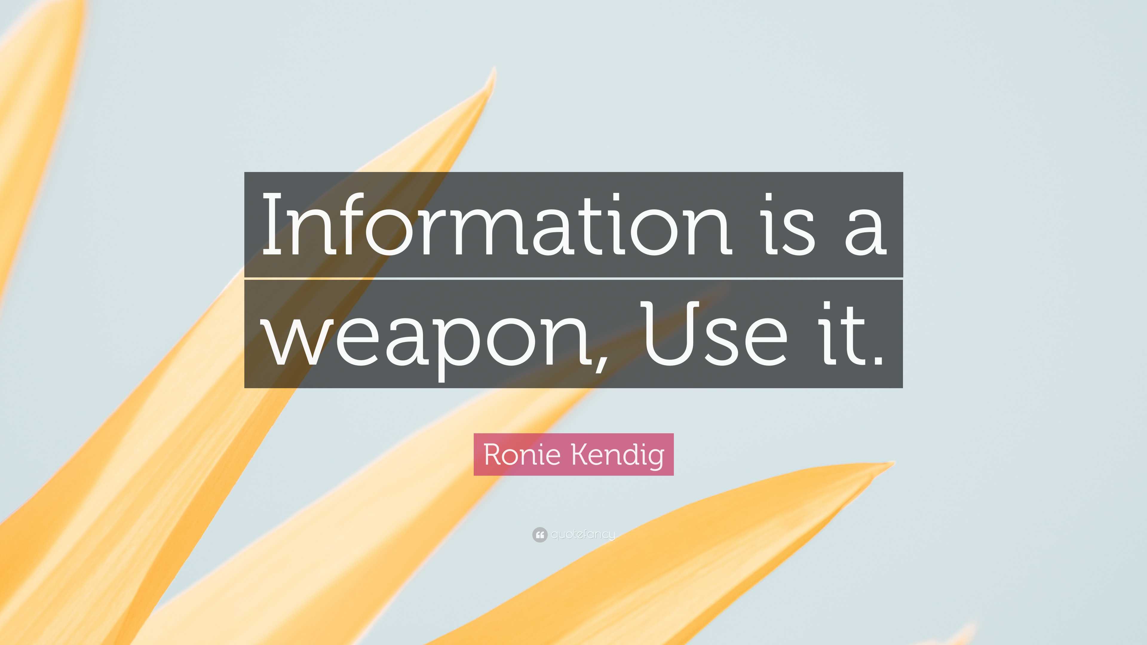 Ronie Kendig Quote: “Information is a weapon, Use it.”