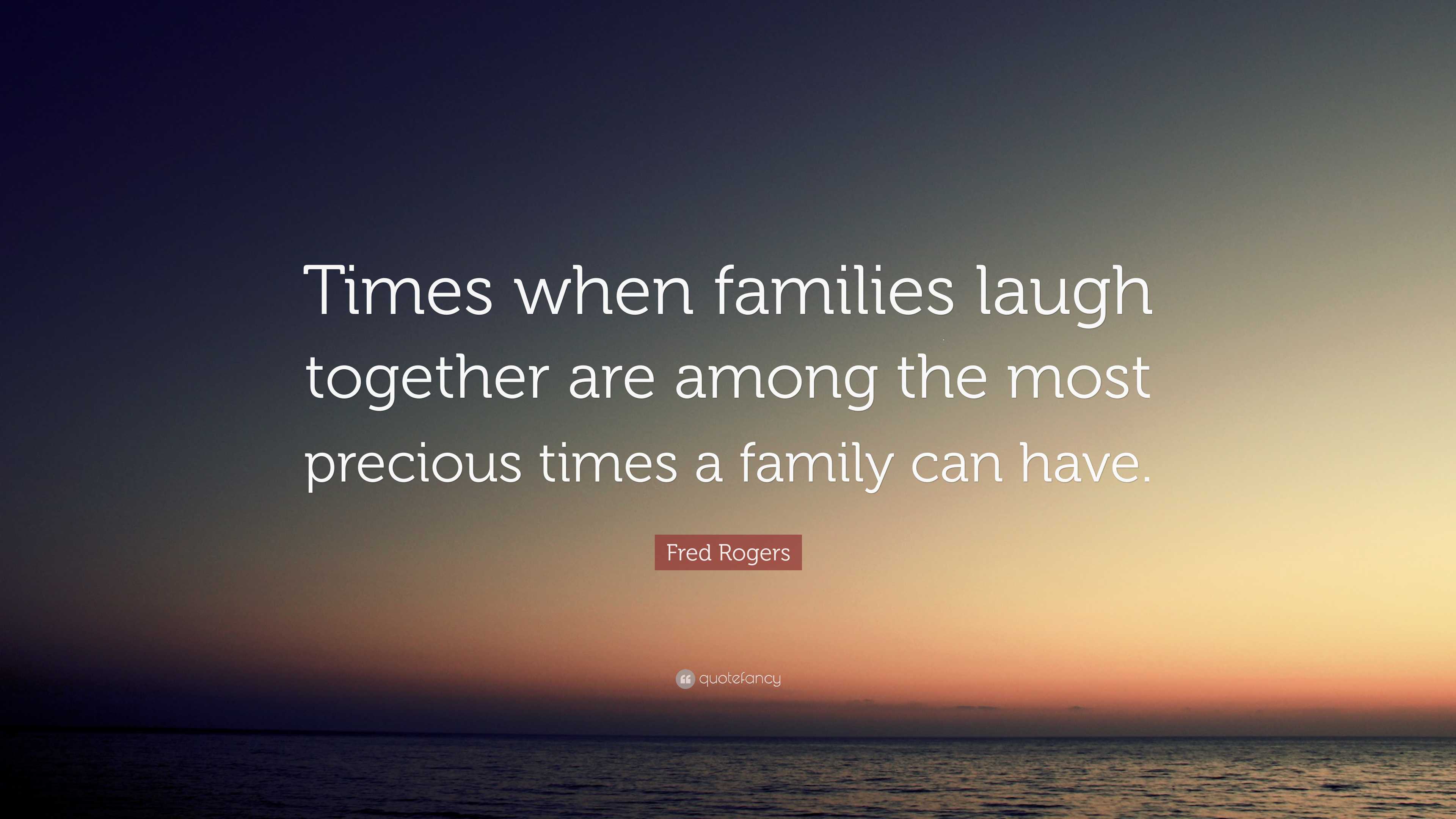 Fred Rogers Quote: “Times when families laugh together are among the ...