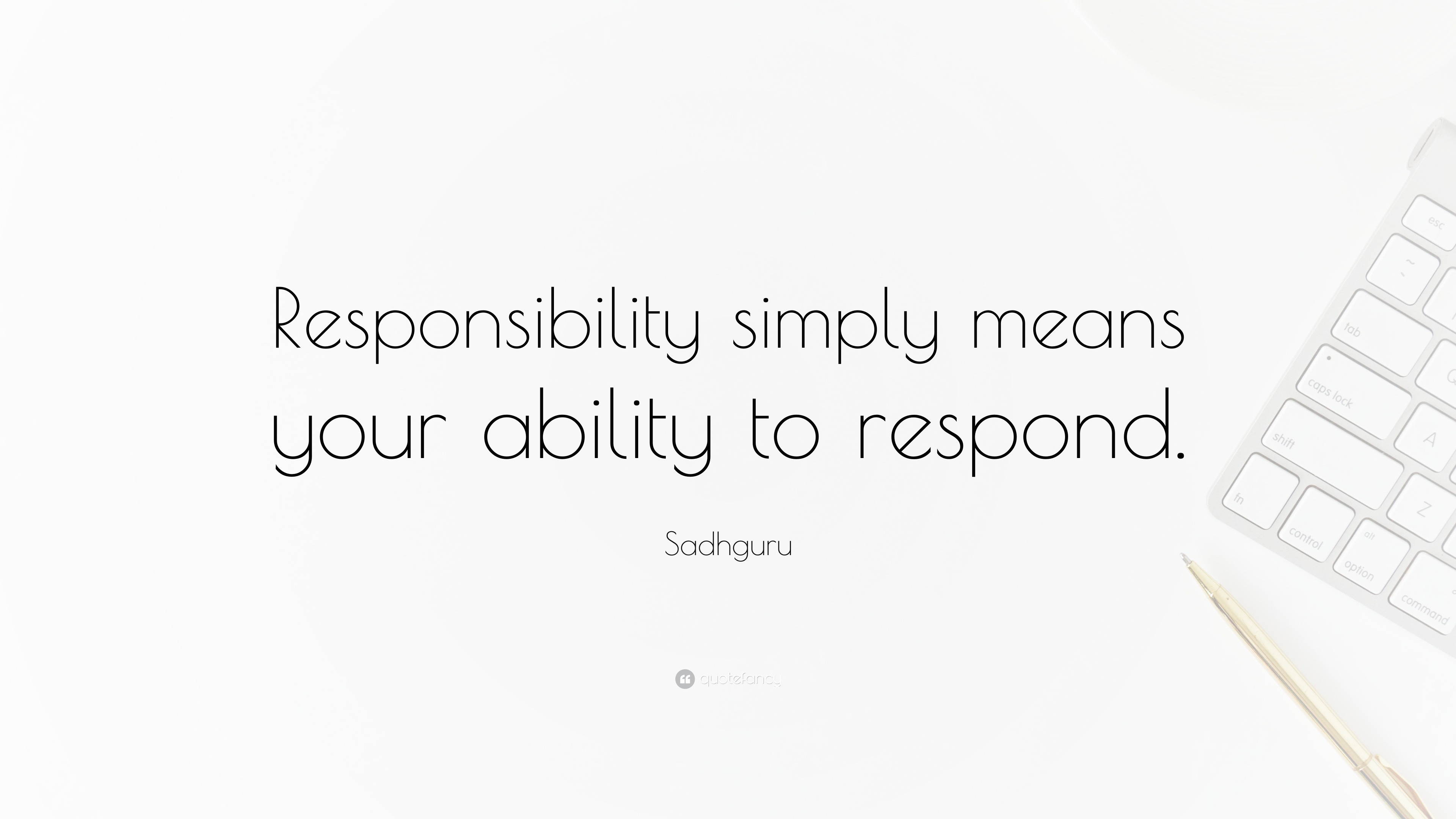 Sadhguru Quote: “Responsibility simply means your ability to respond.”