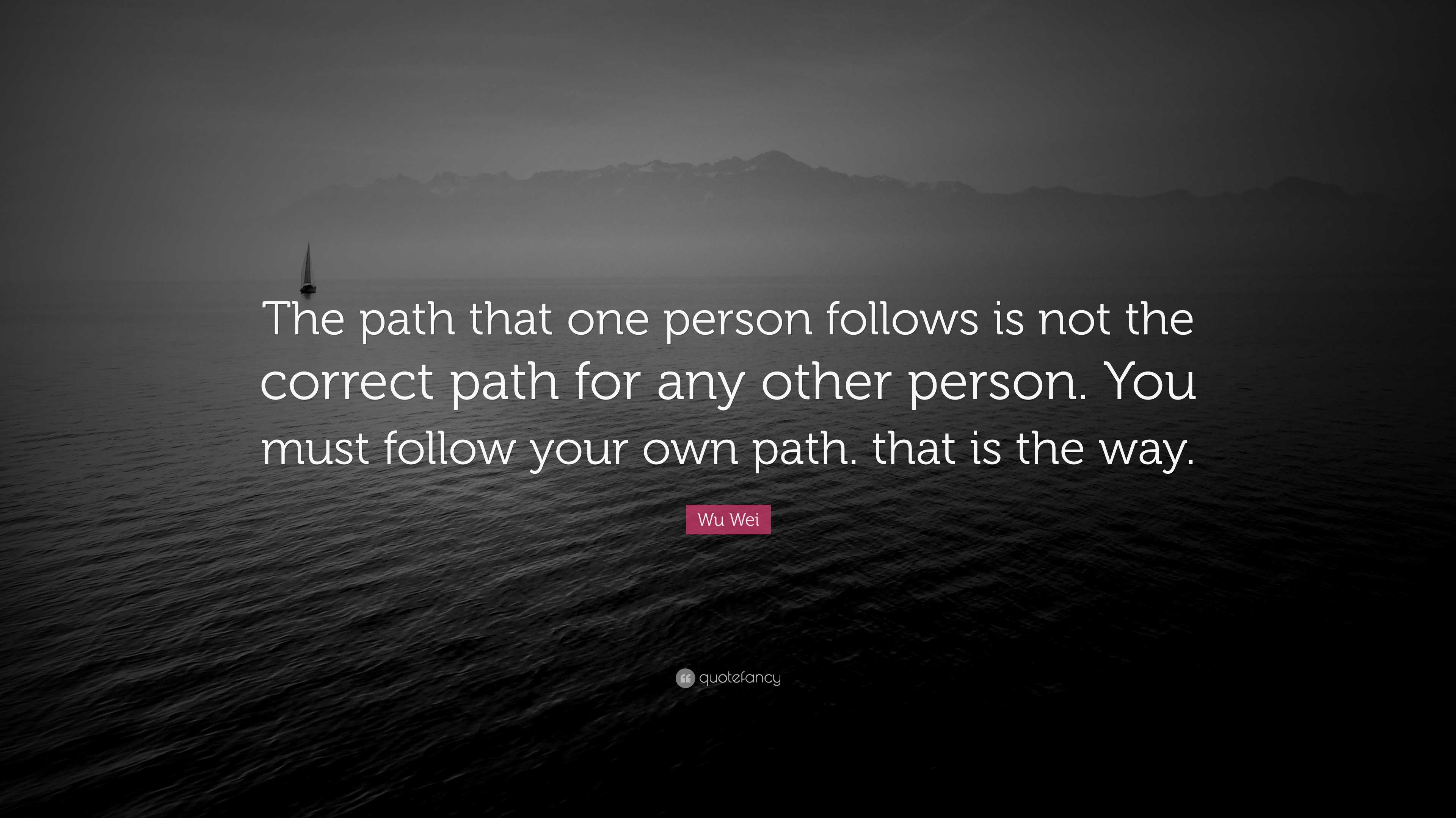 Wu Wei Quote: “The path that one person follows is not the correct path ...