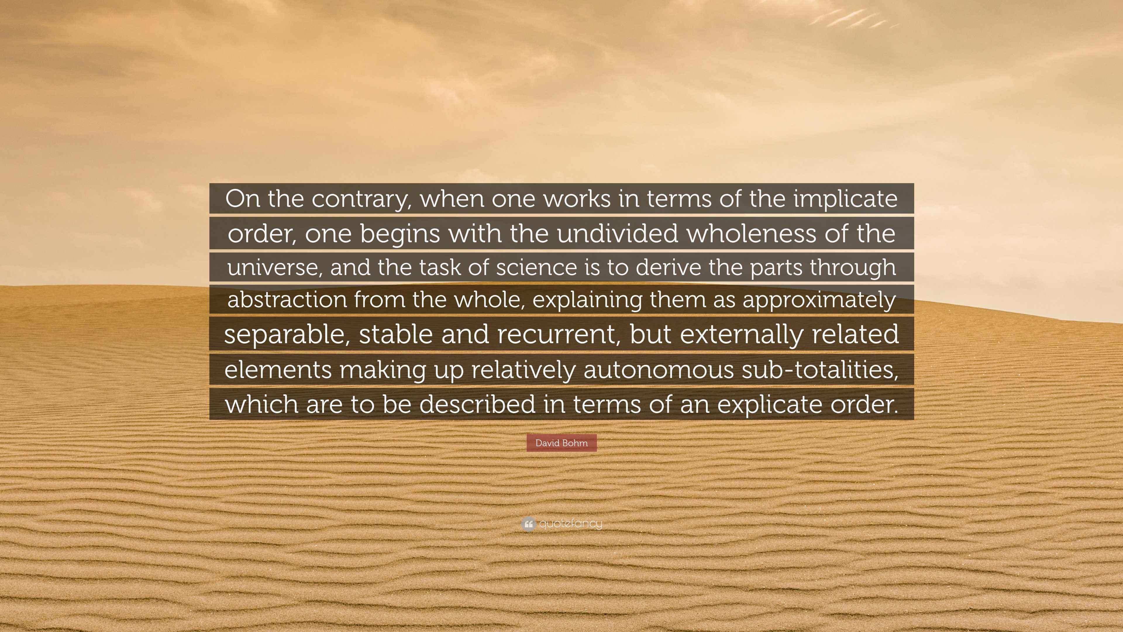David Bohm Quote: “On the contrary, when one works in terms of the ...