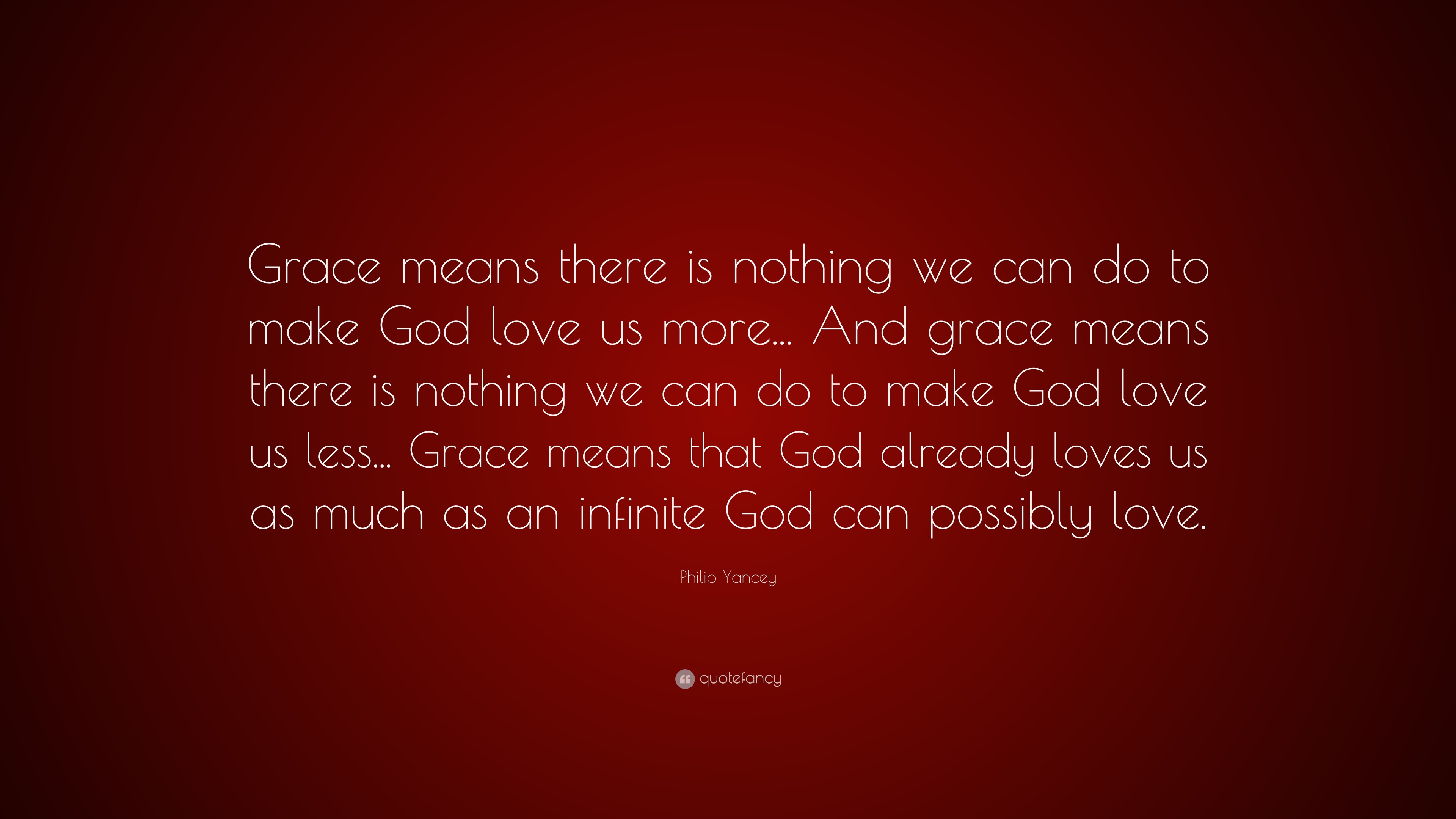 Philip Yancey Quote: “Grace means there is nothing we can do to make ...