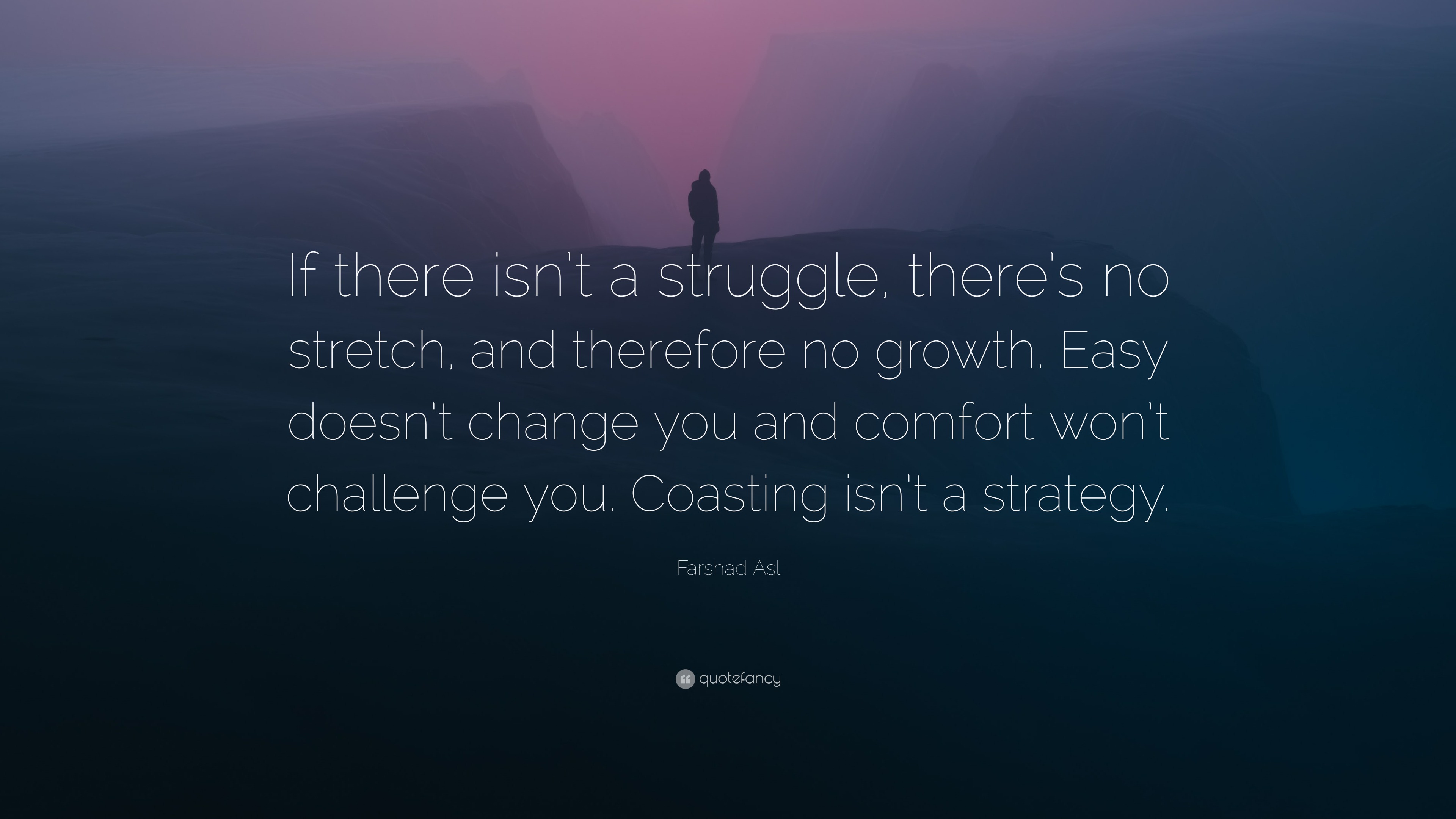 Farshad Asl Quote: “If there isn’t a struggle, there’s no stretch, and ...