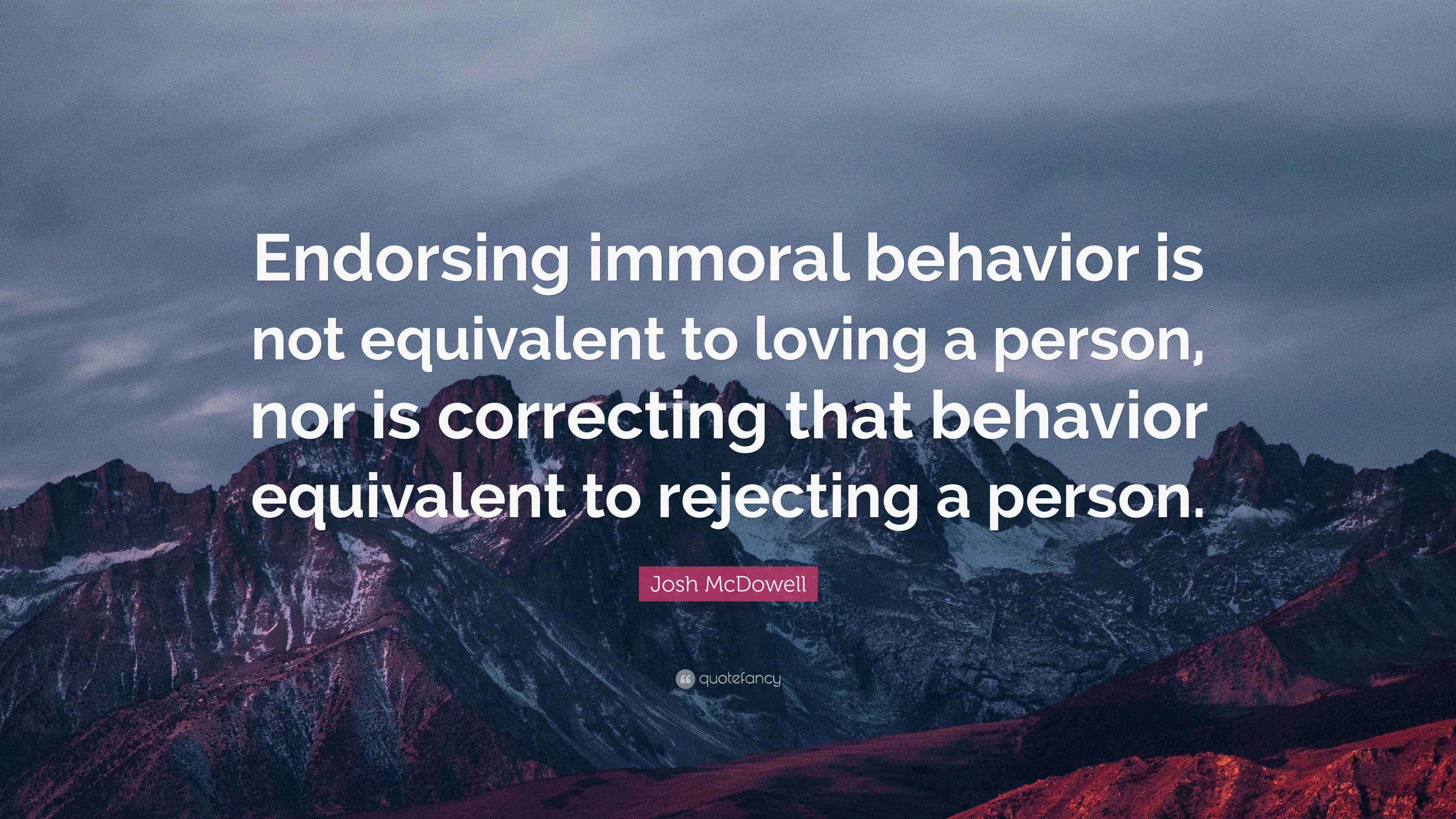 Josh McDowell Quote: “Endorsing immoral behavior is not equivalent to ...