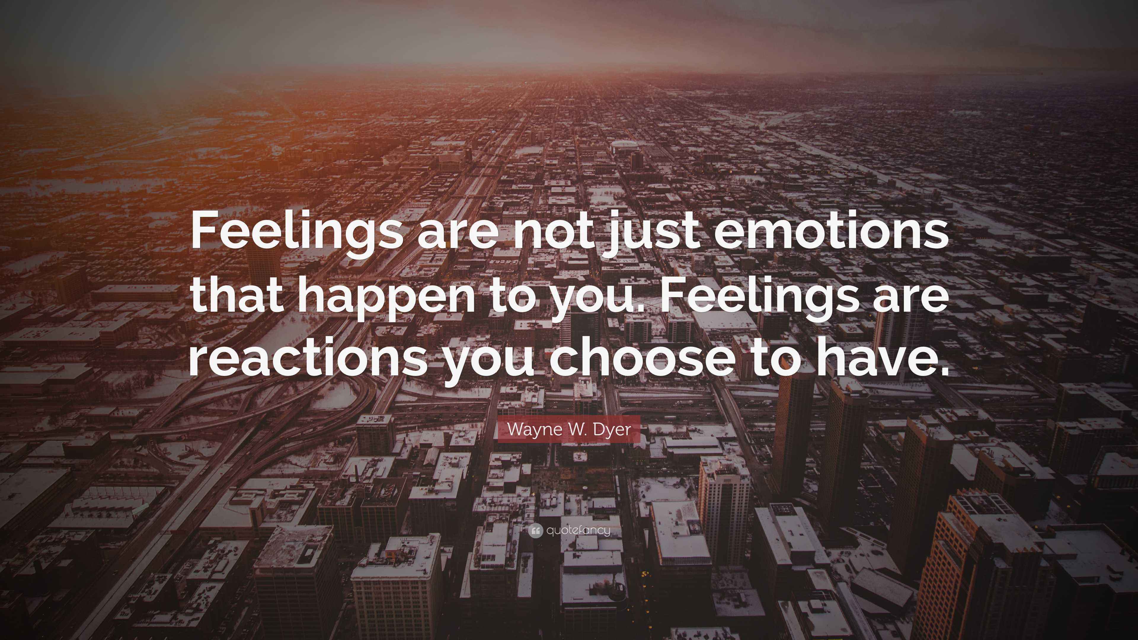 Wayne W. Dyer Quote: “Feelings are not just emotions that happen to you ...