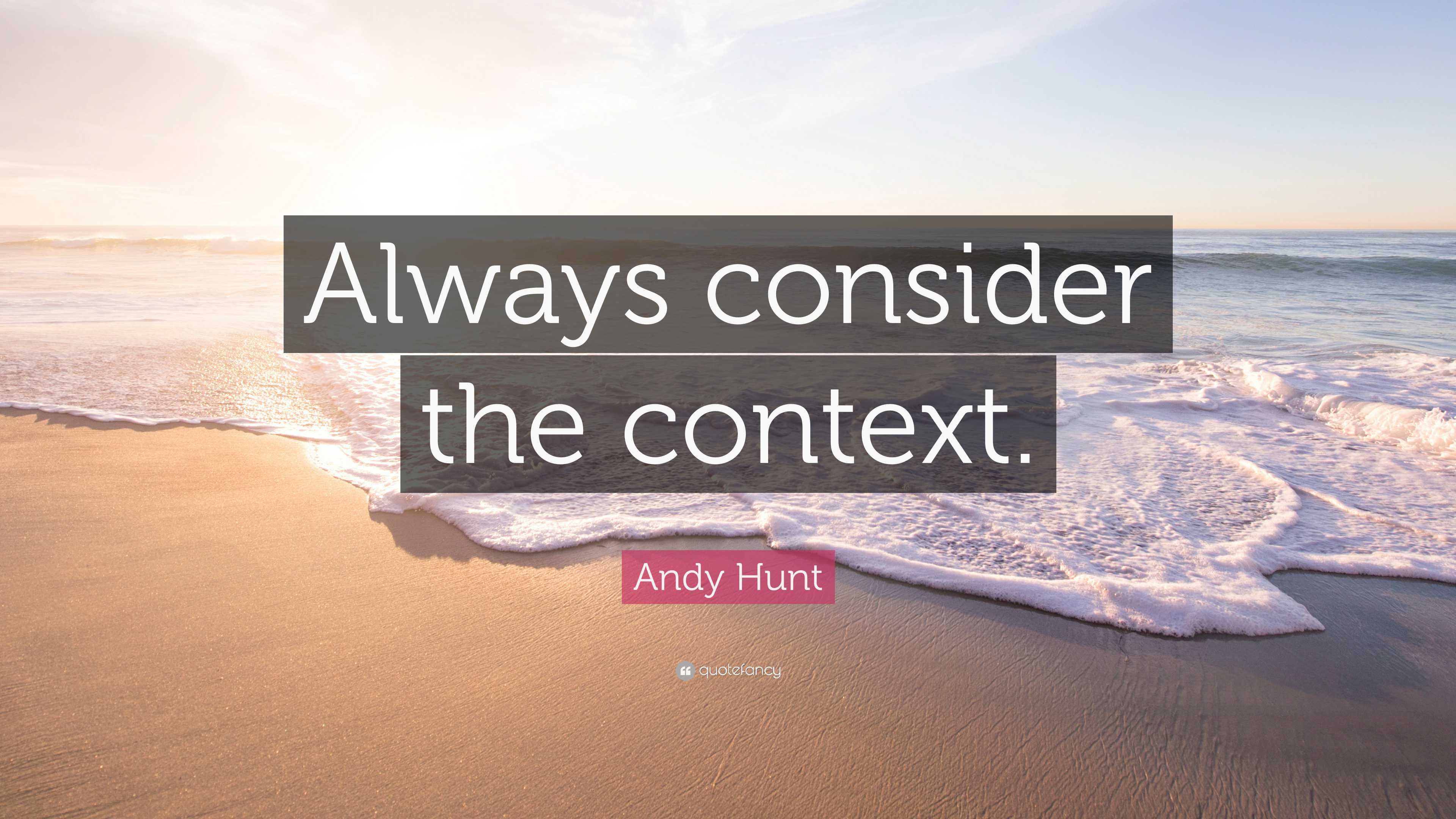 Andy Hunt Quote: “Always consider the context.”