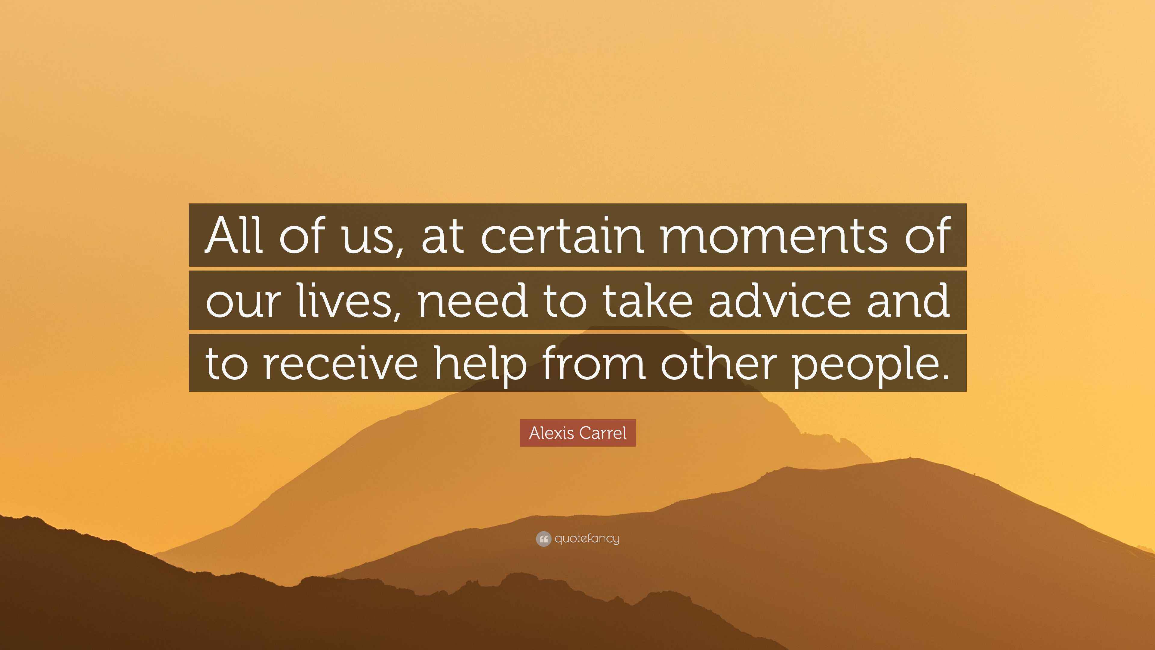 Alexis Carrel Quote: “All of us, at certain moments of our lives, need ...