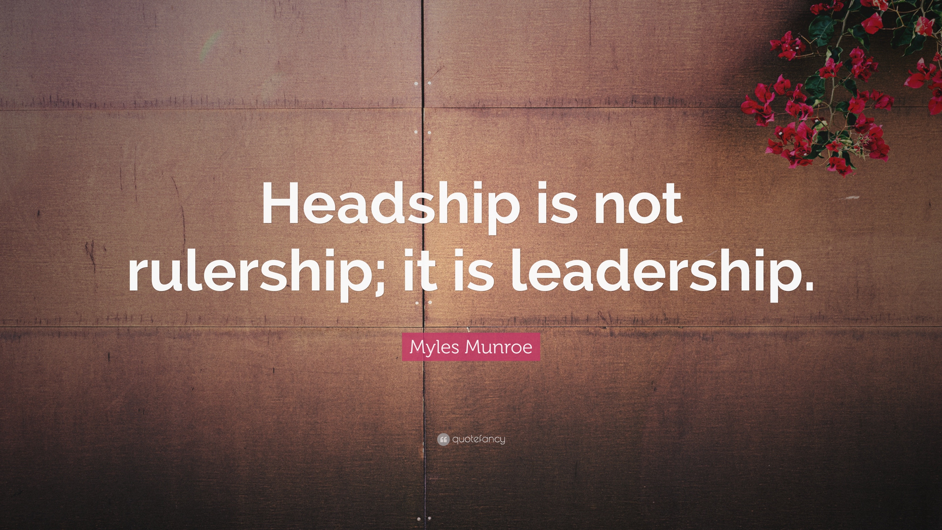Myles Munroe Quote: “Headship is not rulership; it is leadership.”