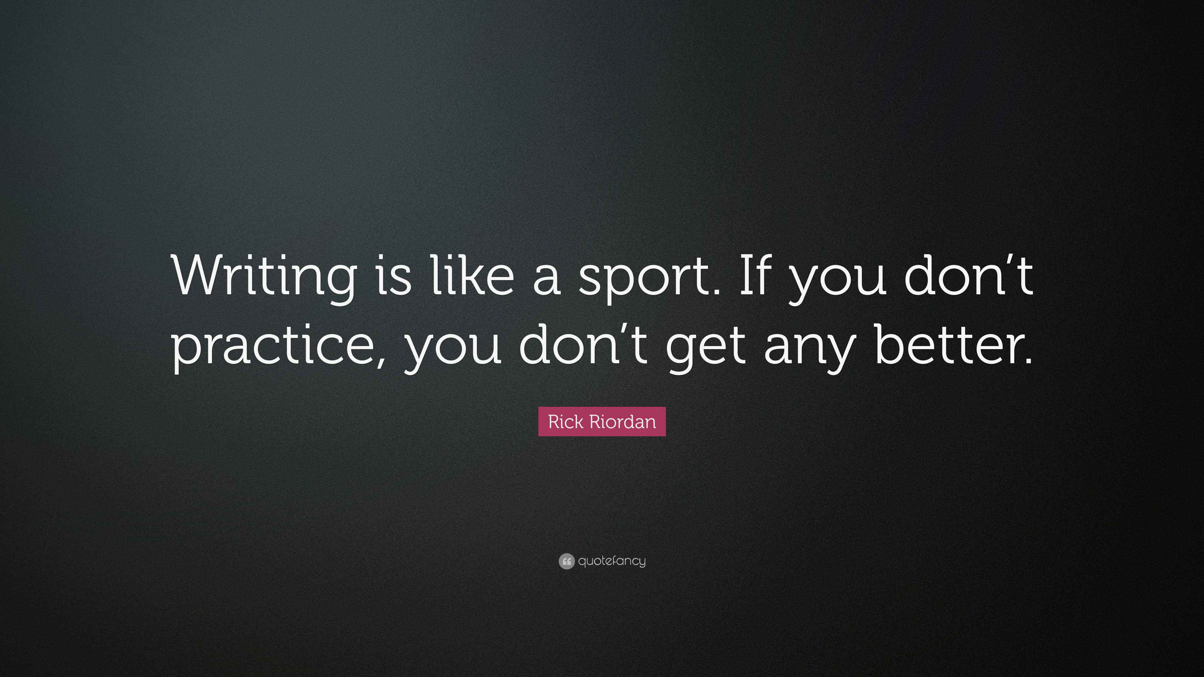 Rick Riordan Quote: “Writing is like a sport. If you don’t practice ...