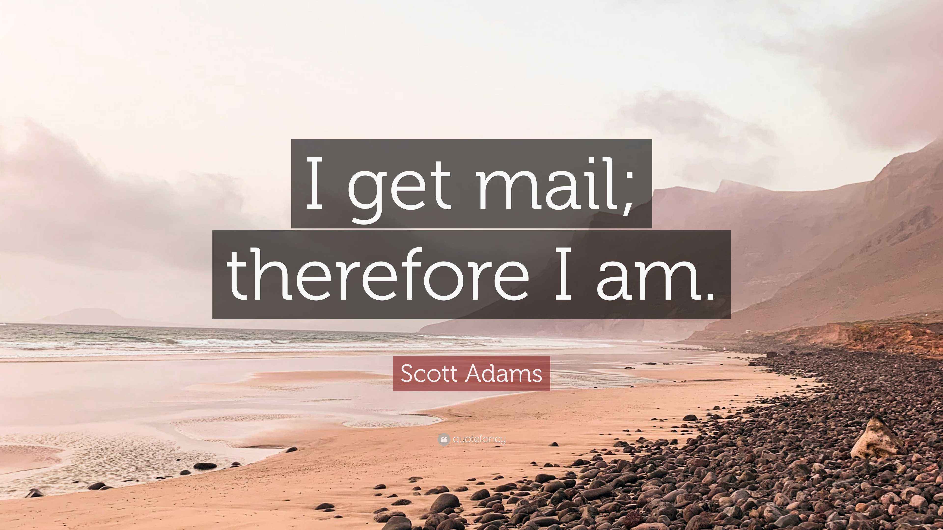 Scott Adams Quote: “I get mail; therefore I am.”