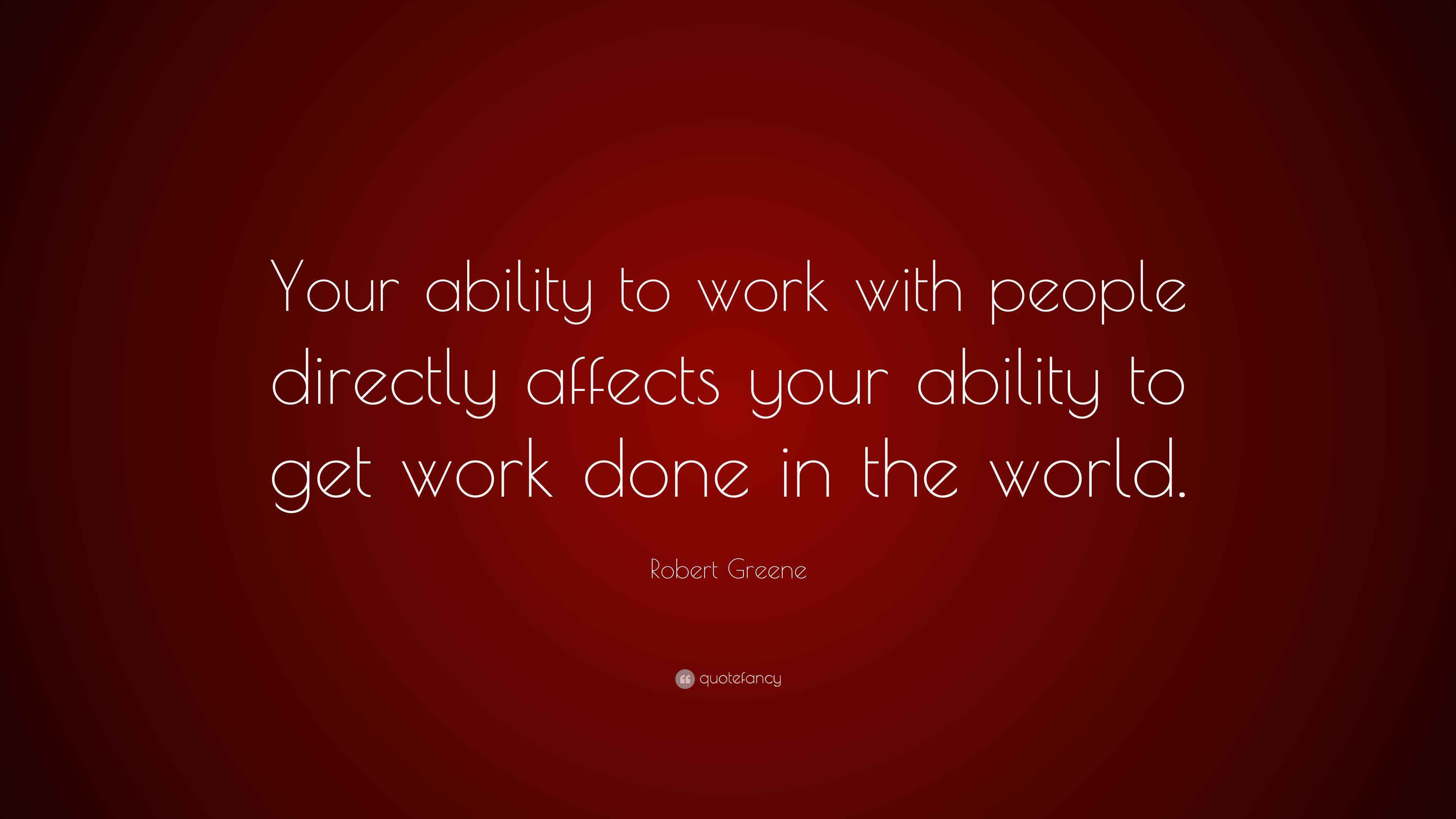 Robert Greene Quote: “Your ability to work with people directly affects ...