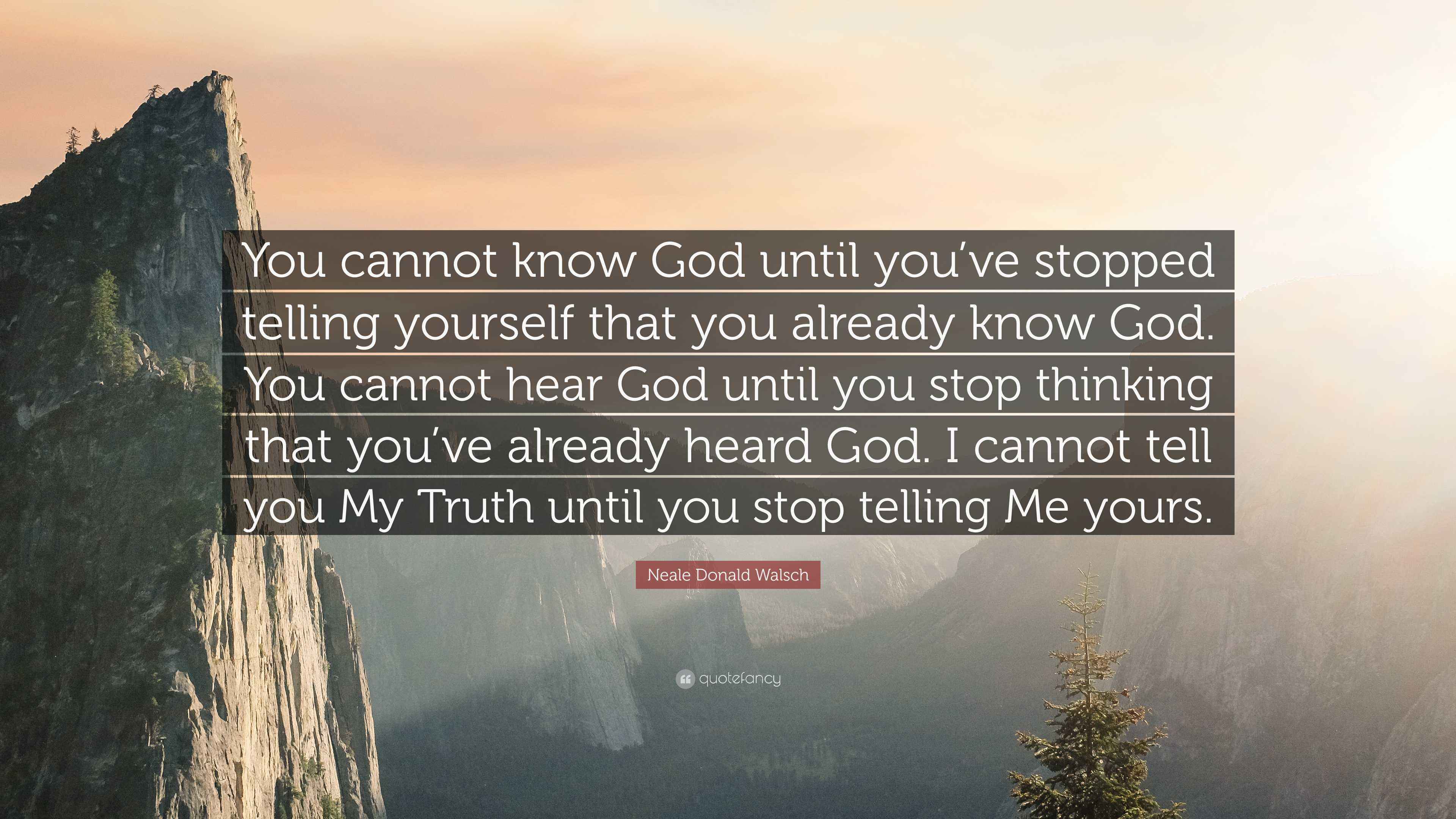 Neale Donald Walsch Quote: “You cannot know God until you’ve stopped ...