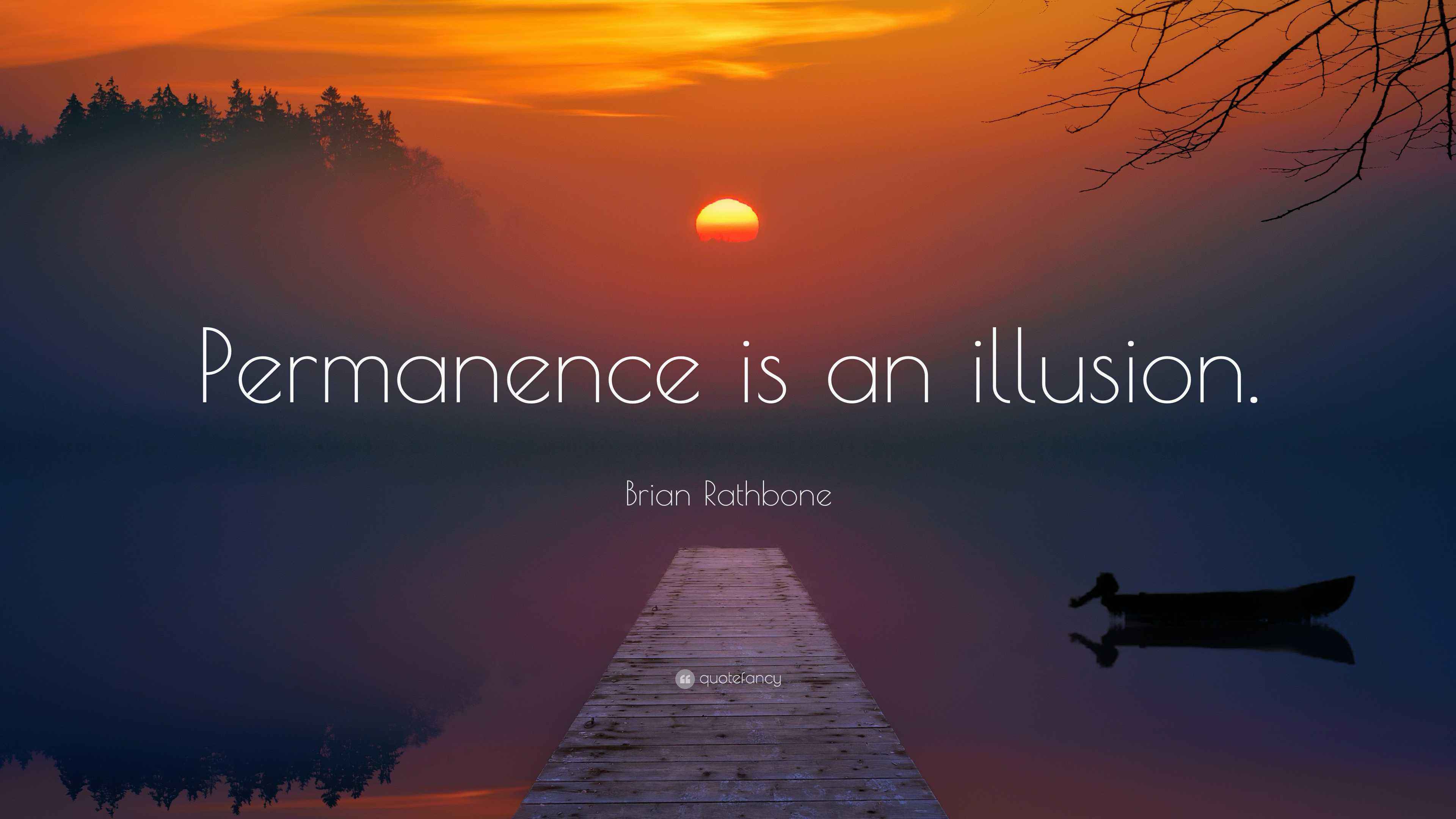 Brian Rathbone Quote: “Permanence is an illusion.”