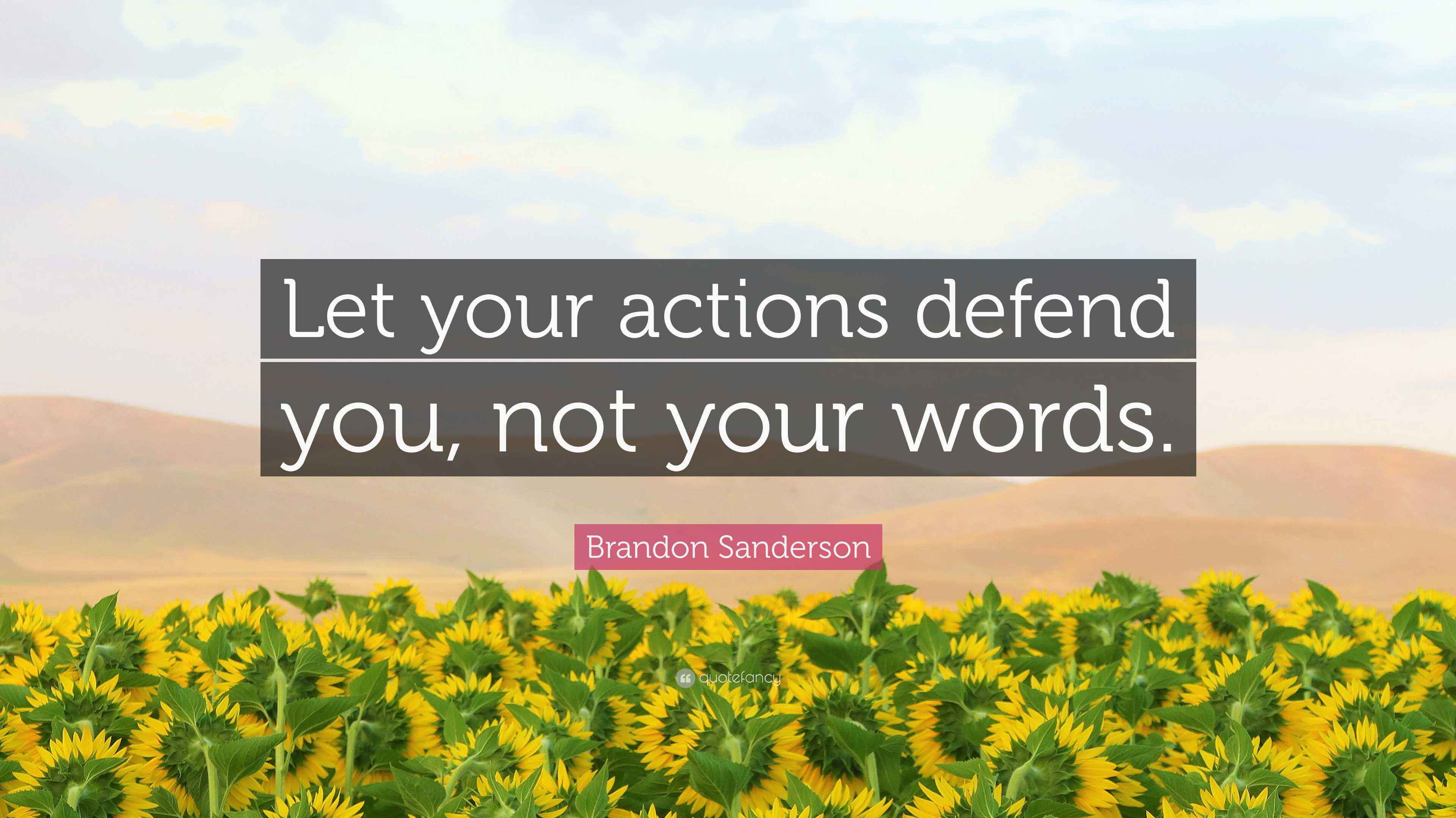 Brandon Sanderson Quote: “Let your actions defend you, not your words.”
