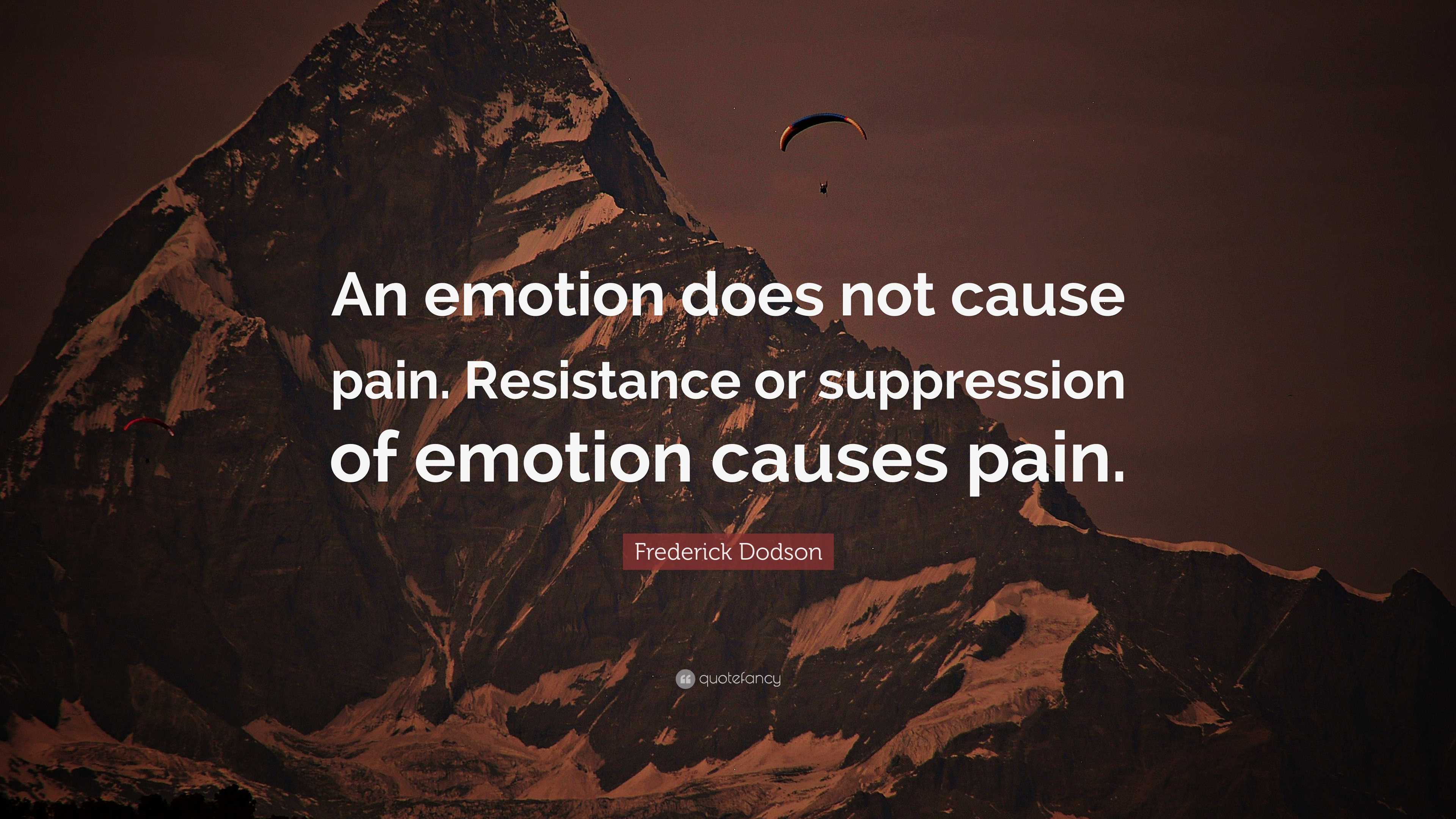 Frederick Dodson Quote: “An emotion does not cause pain. Resistance or ...