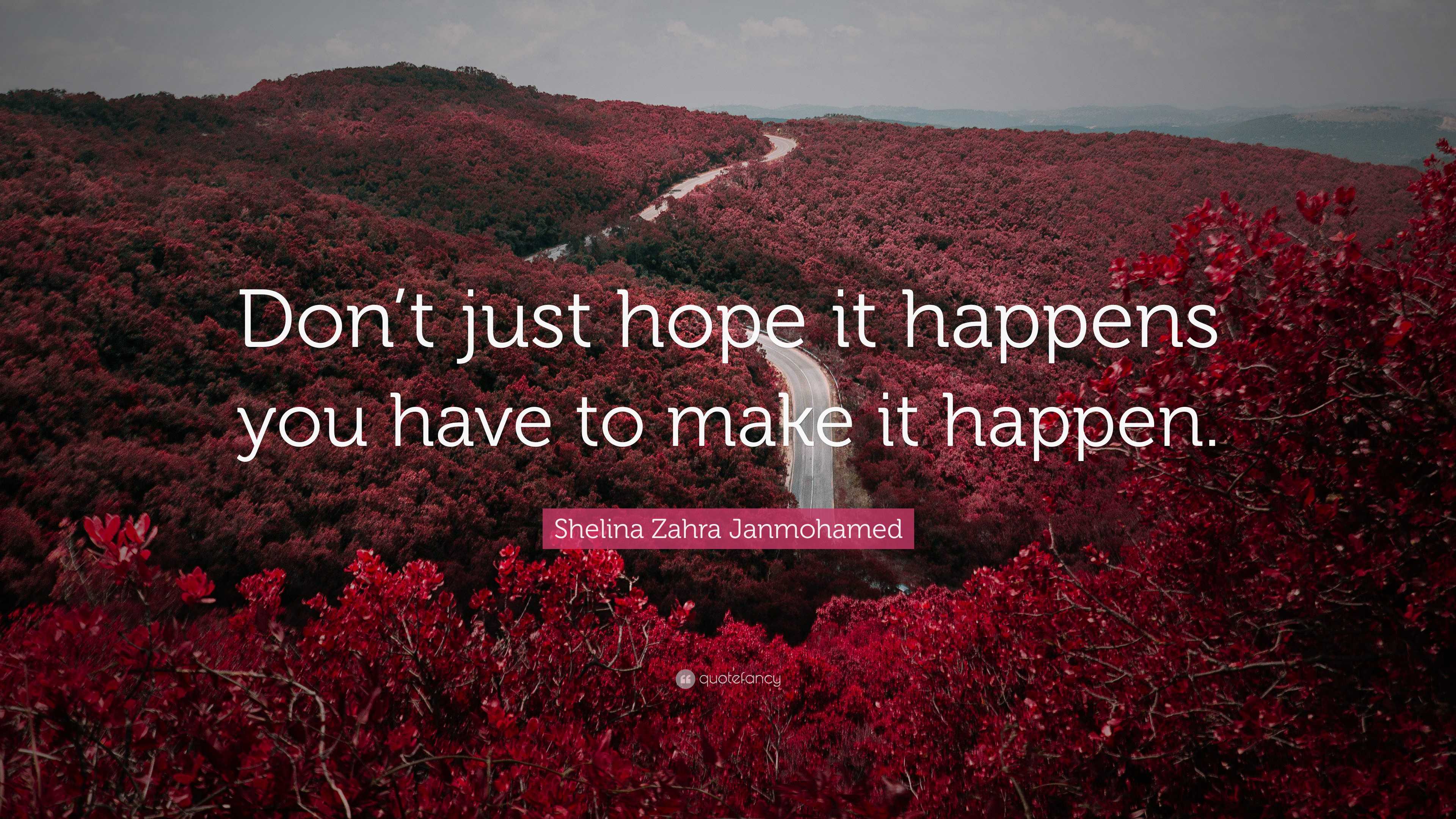 Shelina Zahra Janmohamed Quote: “Don’t just hope it happens you have to ...
