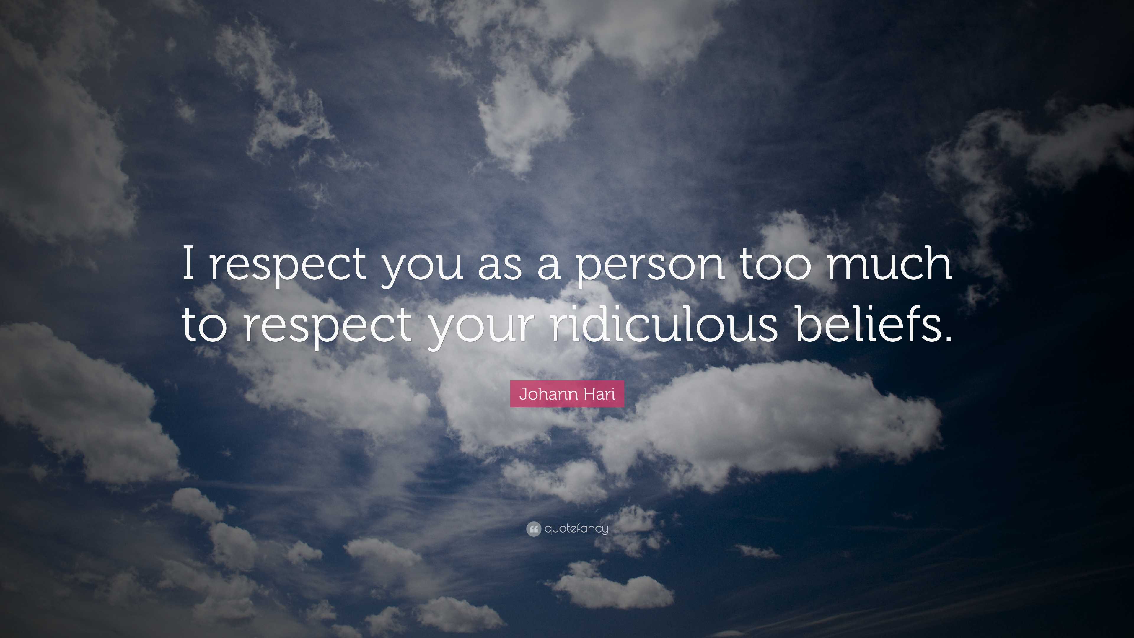 Johann Hari Quote: “I respect you as a person too much to respect your ...