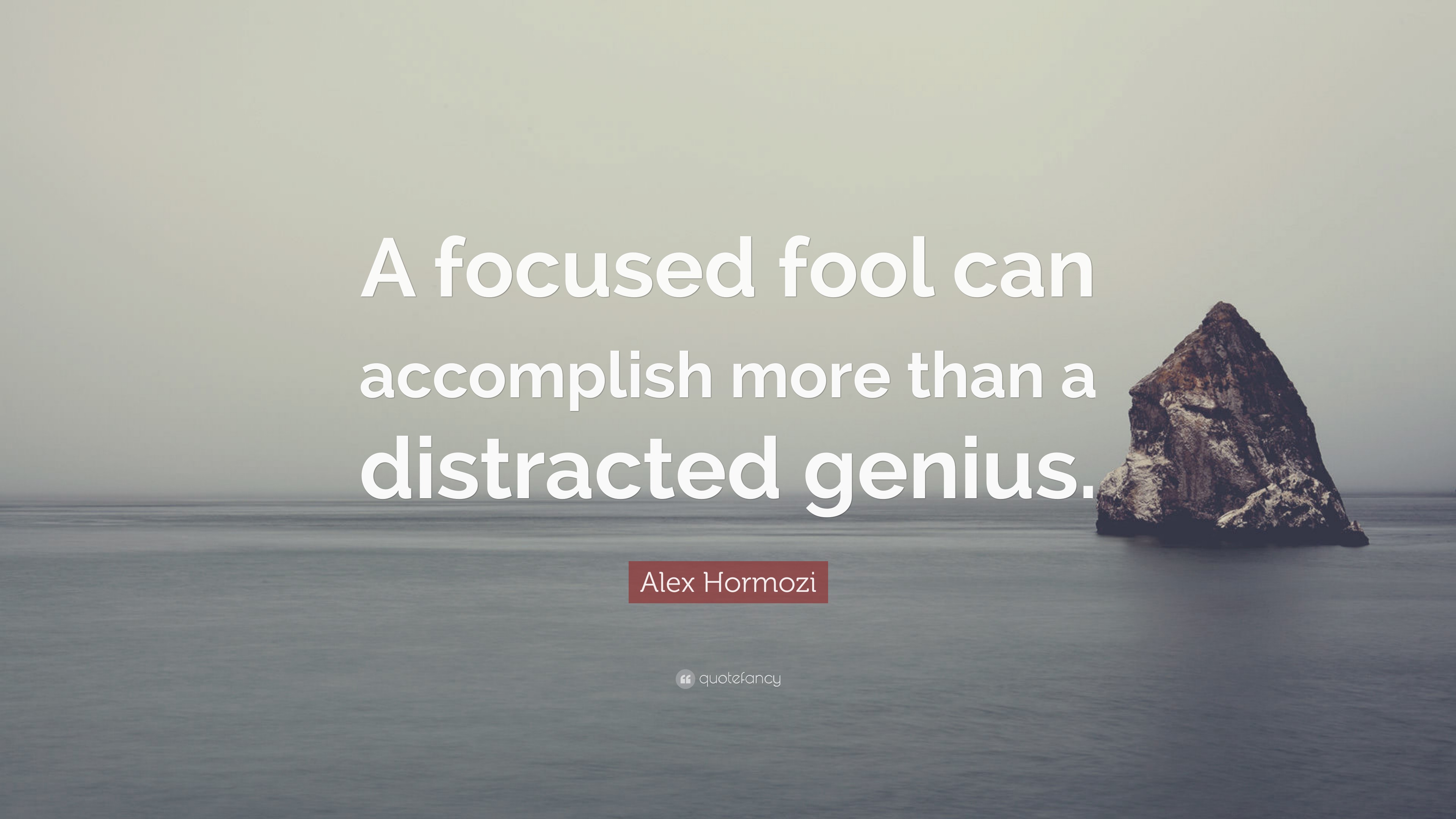 Alex Hormozi Quote: “A focused fool can accomplish more than a ...