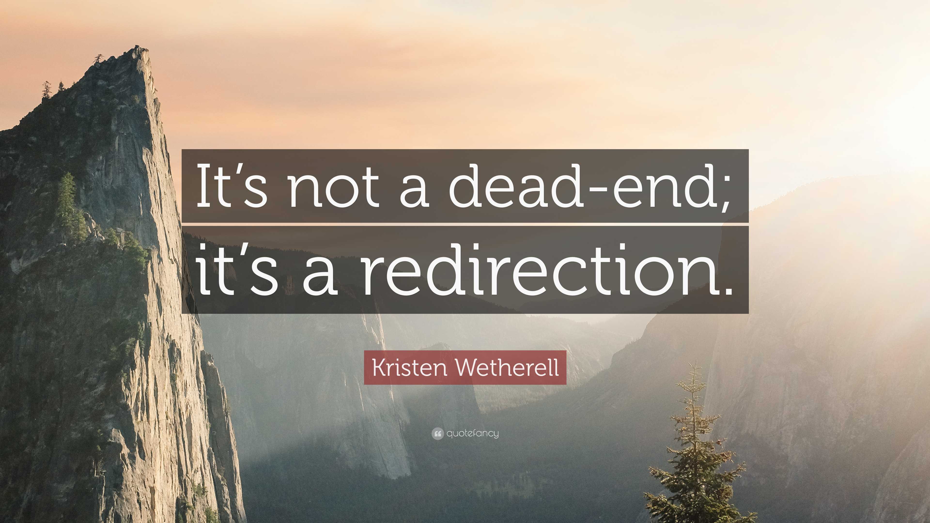 Kristen Wetherell Quote: “It’s not a dead-end; it’s a redirection.”