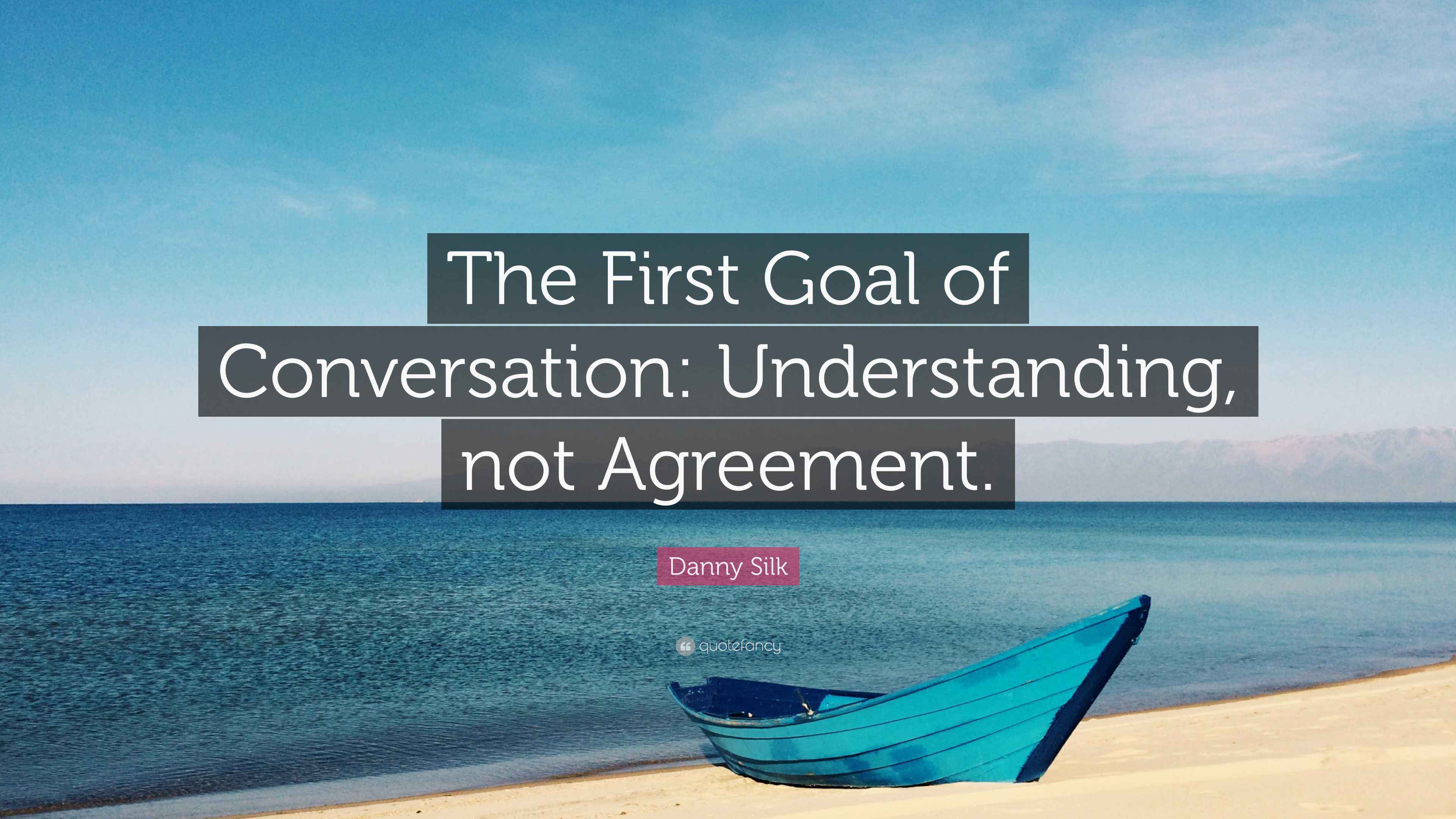 Danny Silk Quote: “The First Goal of Conversation: Understanding, not ...