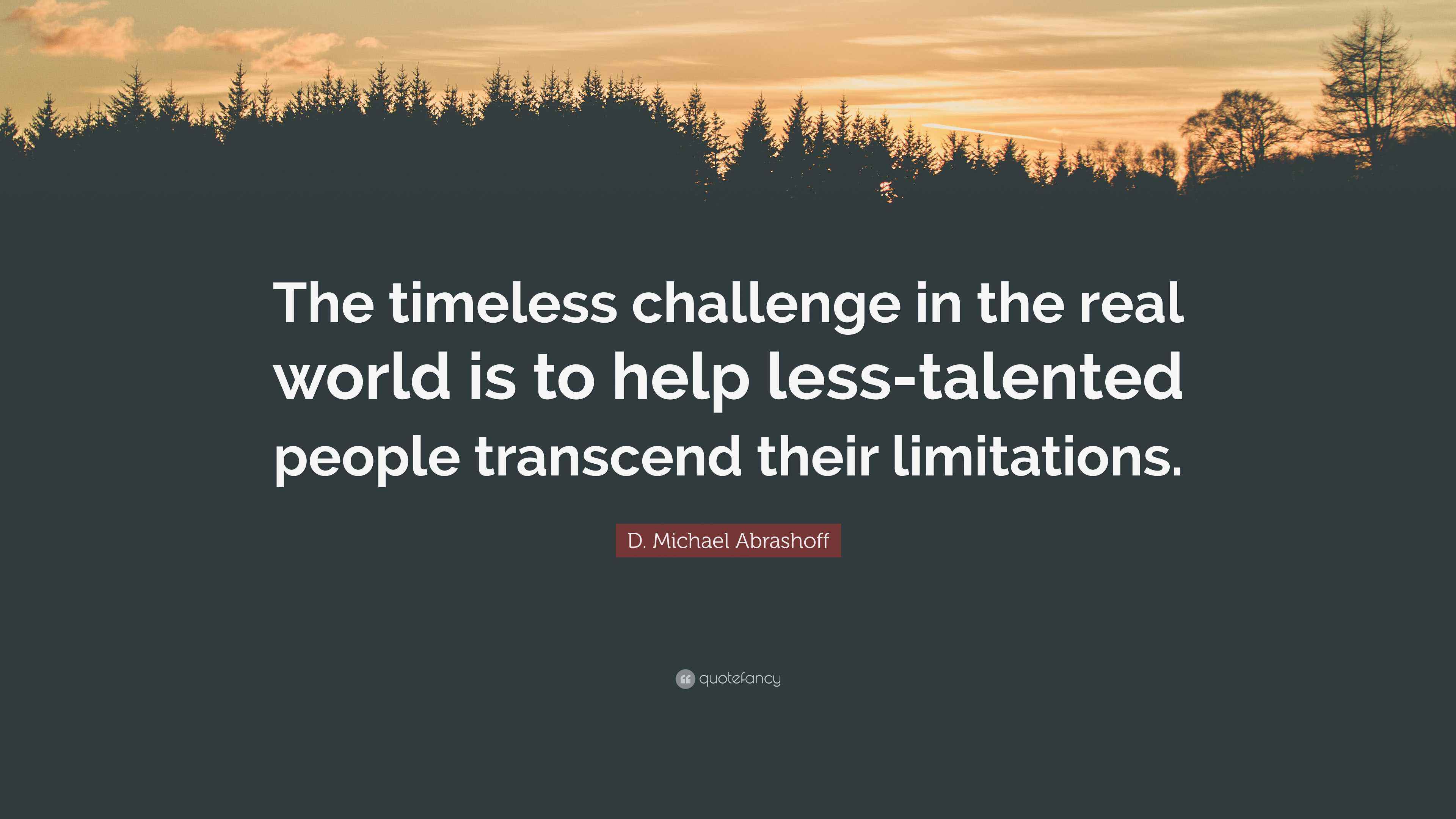 D. Michael Abrashoff Quote: “The timeless challenge in the real world ...