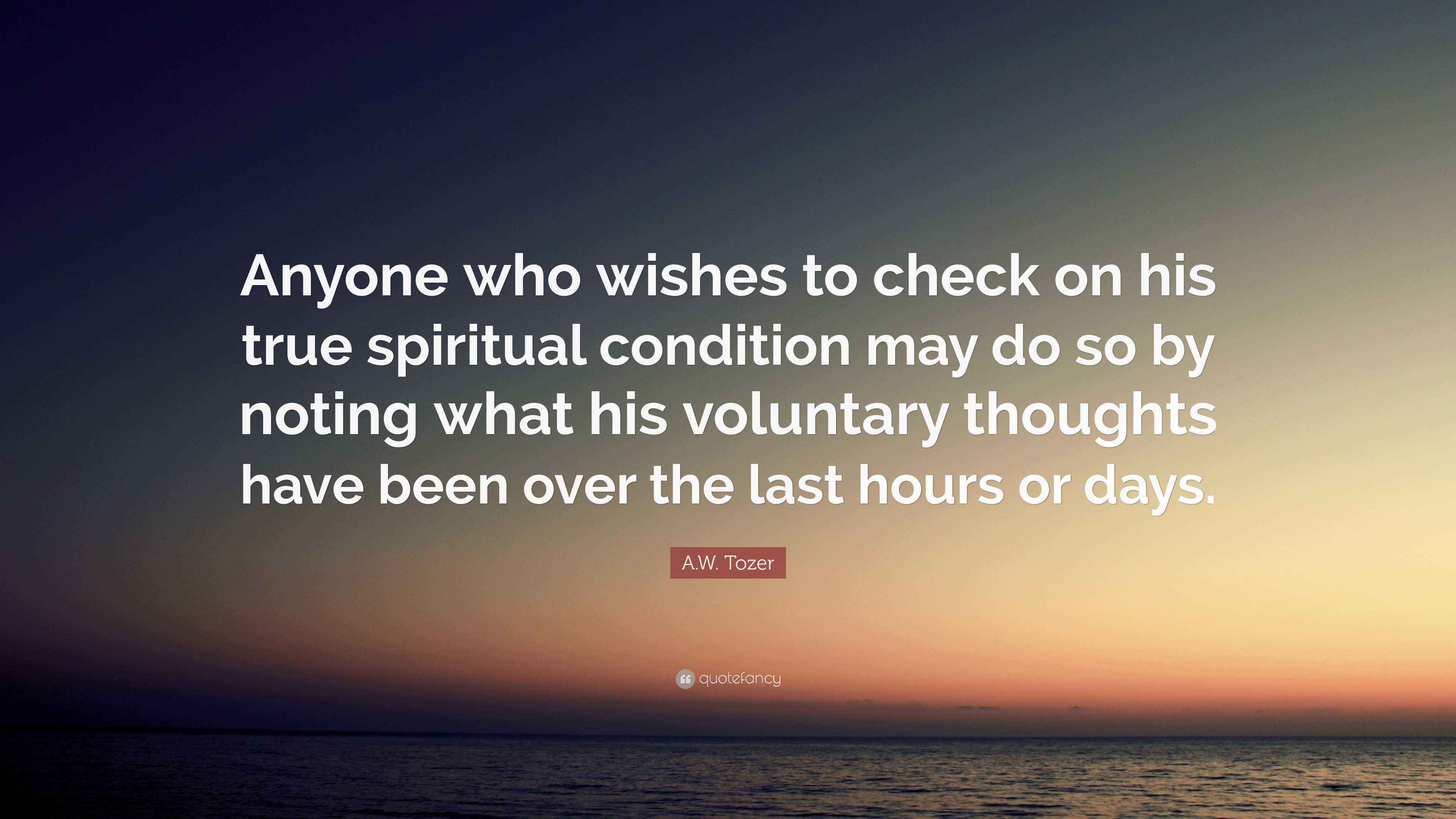 A.W. Tozer Quote: “Anyone who wishes to check on his true spiritual ...