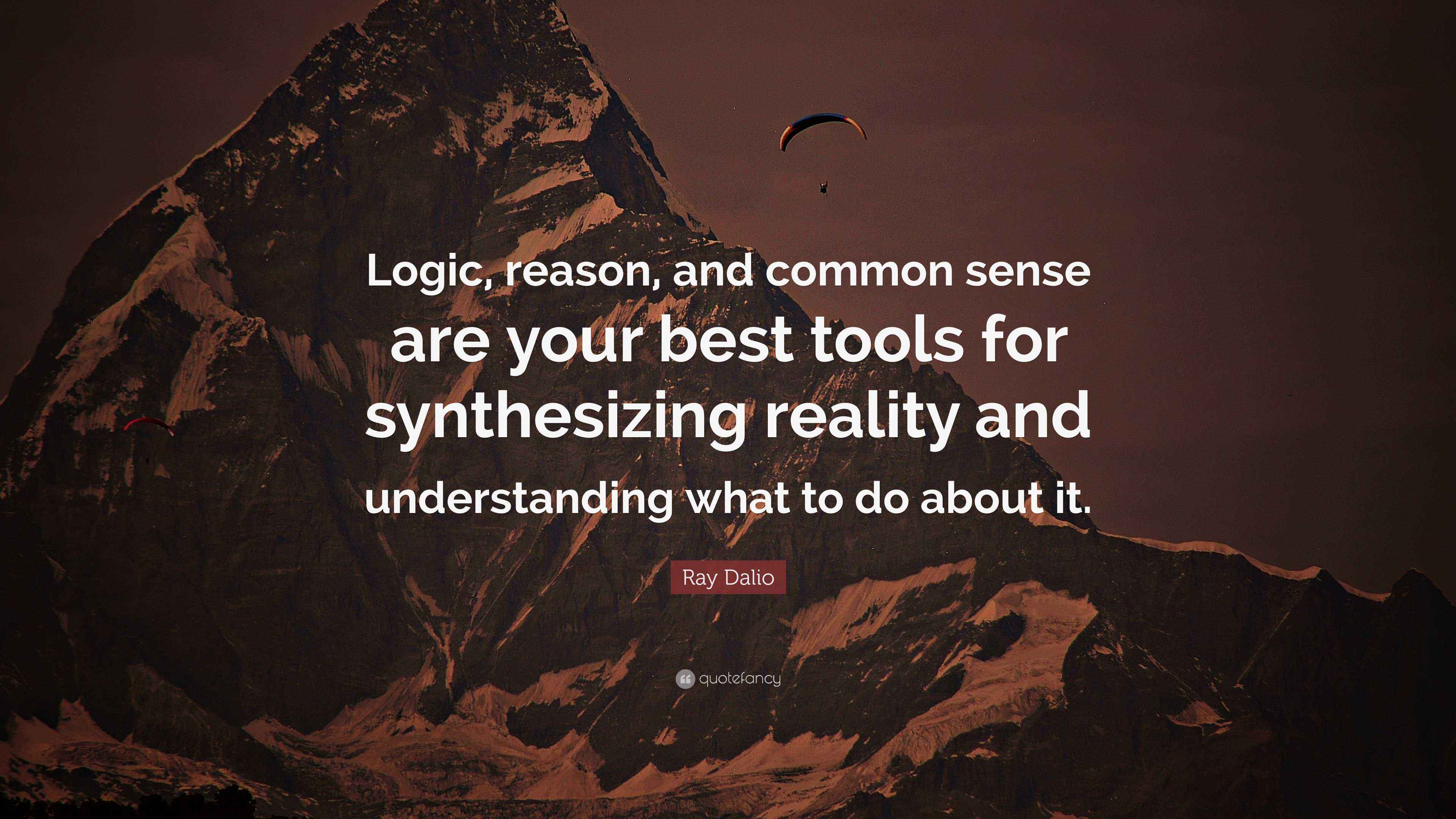 Ray Dalio Quote: “Logic, reason, and common sense are your best tools ...
