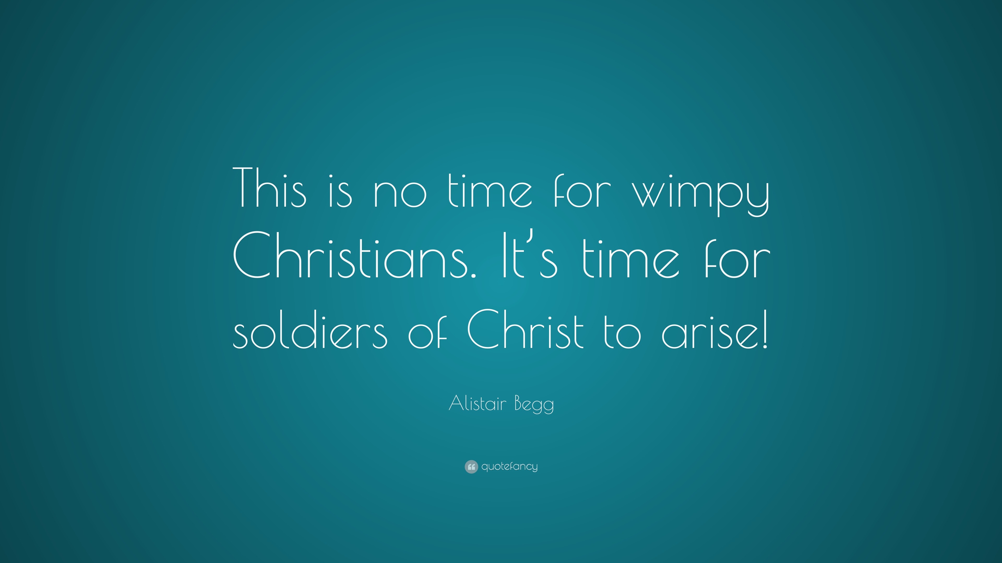 Alistair Begg Quote: “This is no time for wimpy Christians. It’s time ...