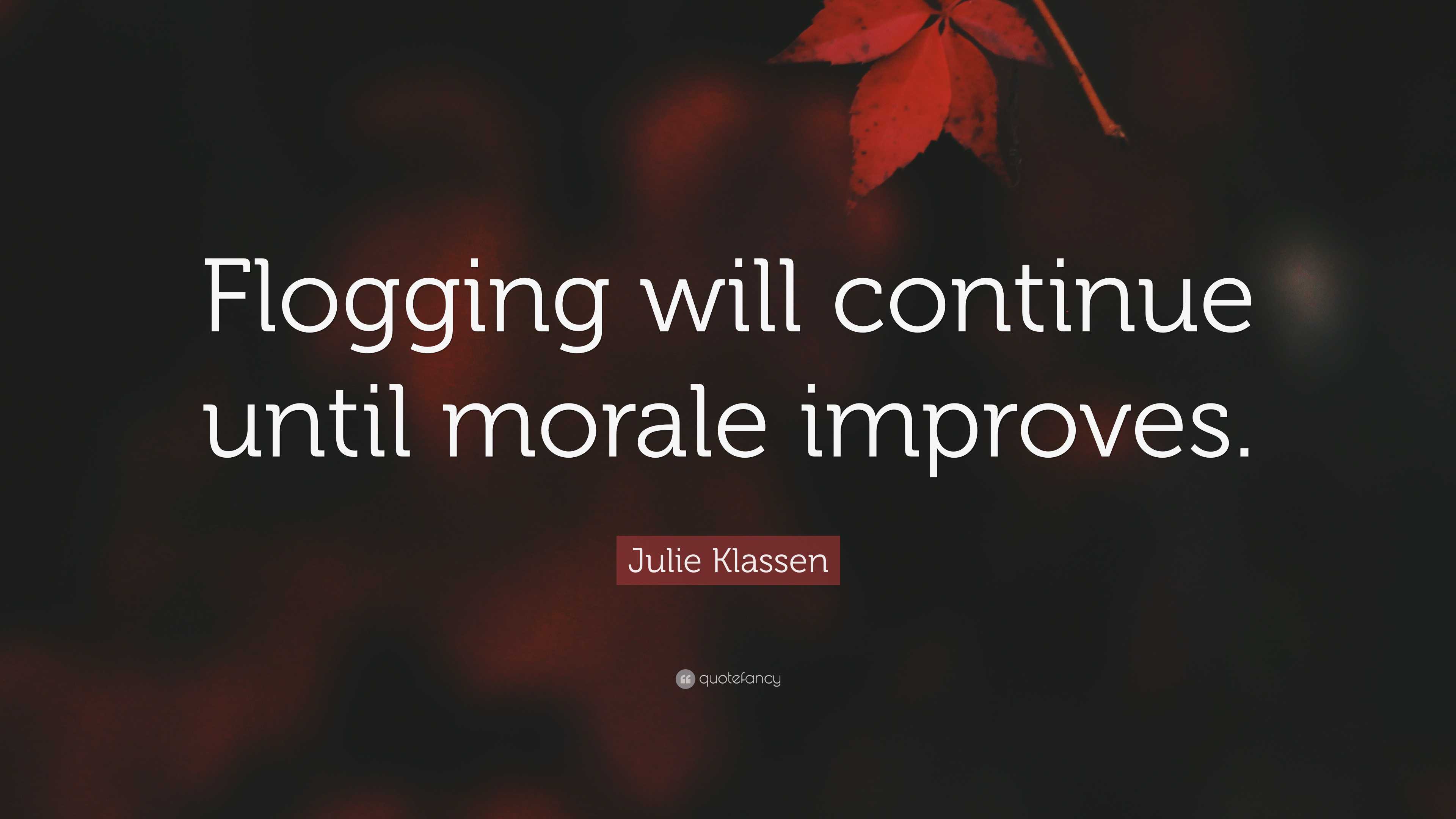 Julie Klassen Quote: “Flogging will continue until morale improves.”