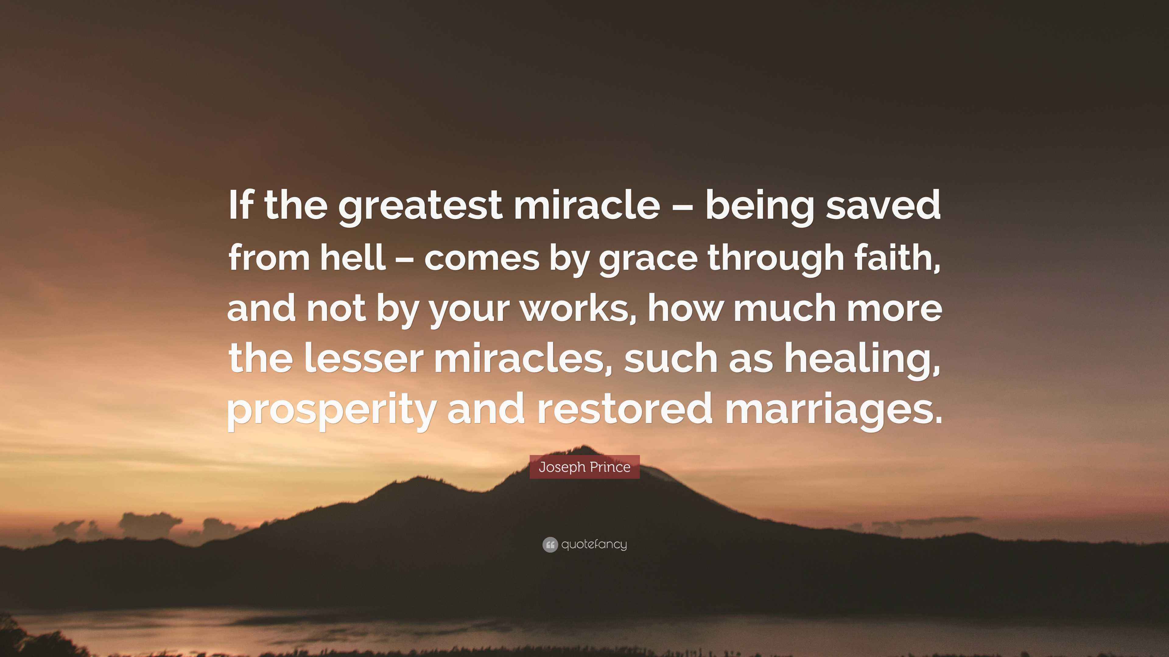 Joseph Prince Quote: “If the greatest miracle – being saved from hell ...