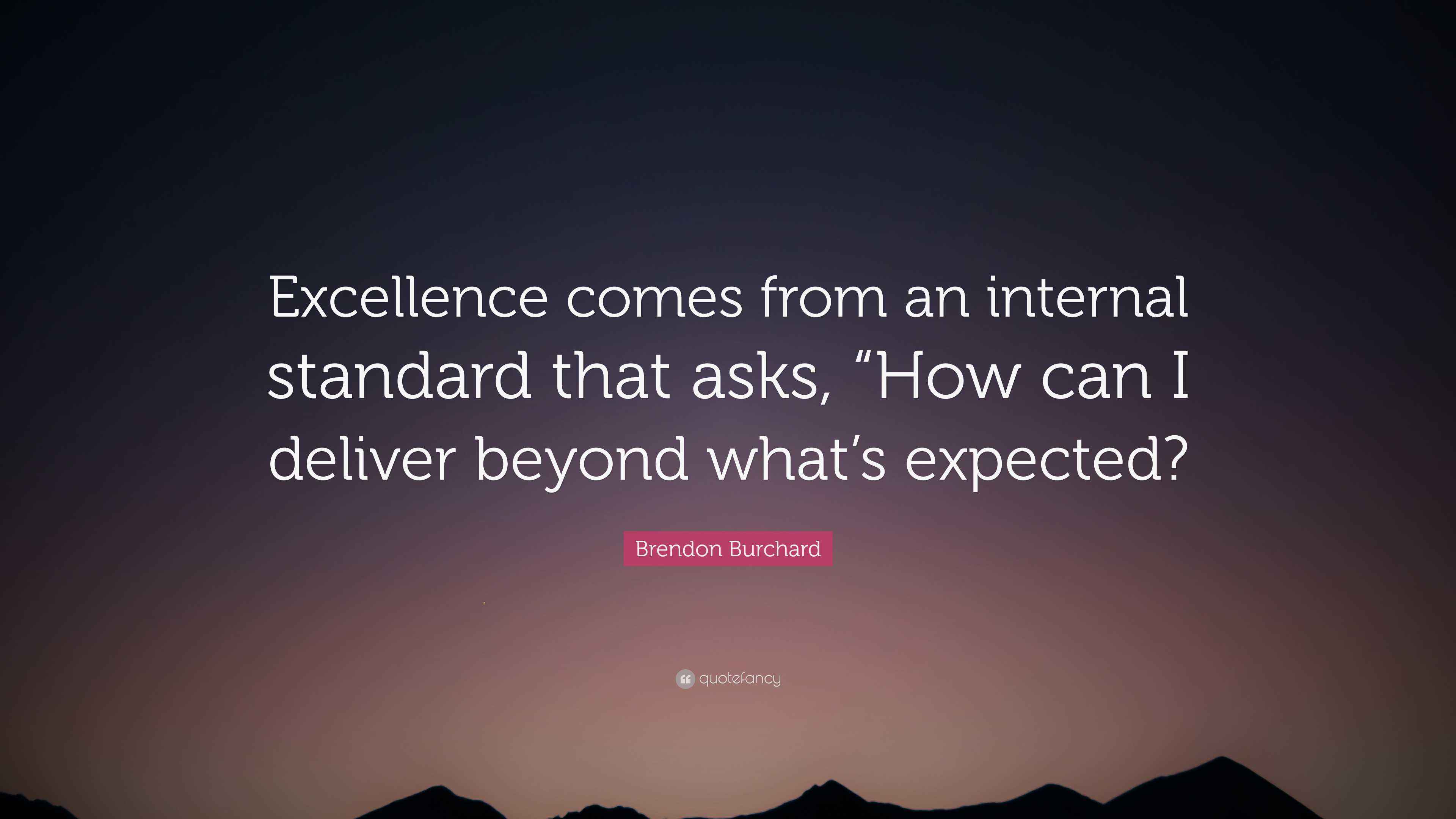 Brendon Burchard Quote: “Excellence comes from an internal standard ...