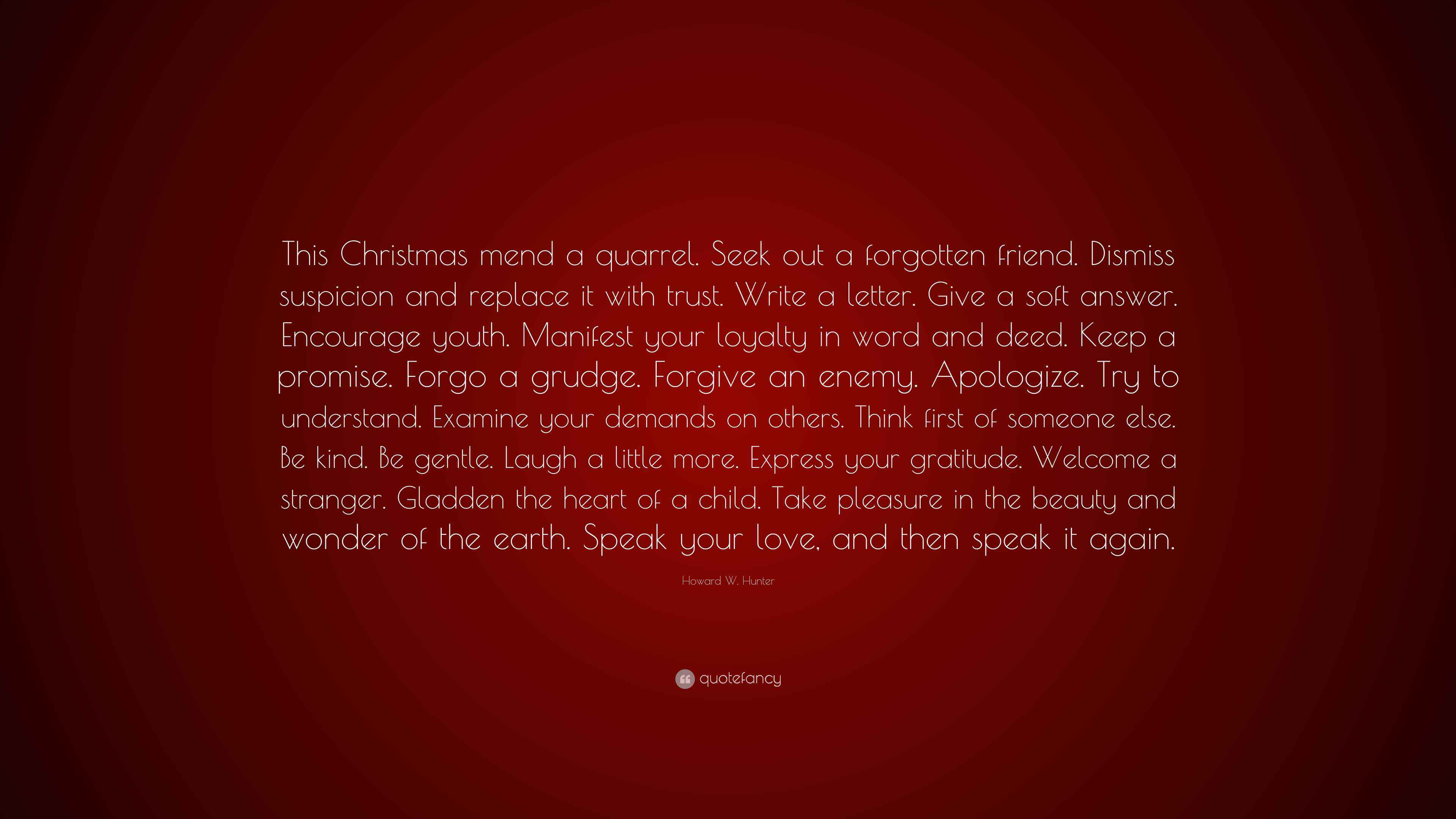 Howard W. Hunter Quote: “This Christmas mend a quarrel. Seek out a ...