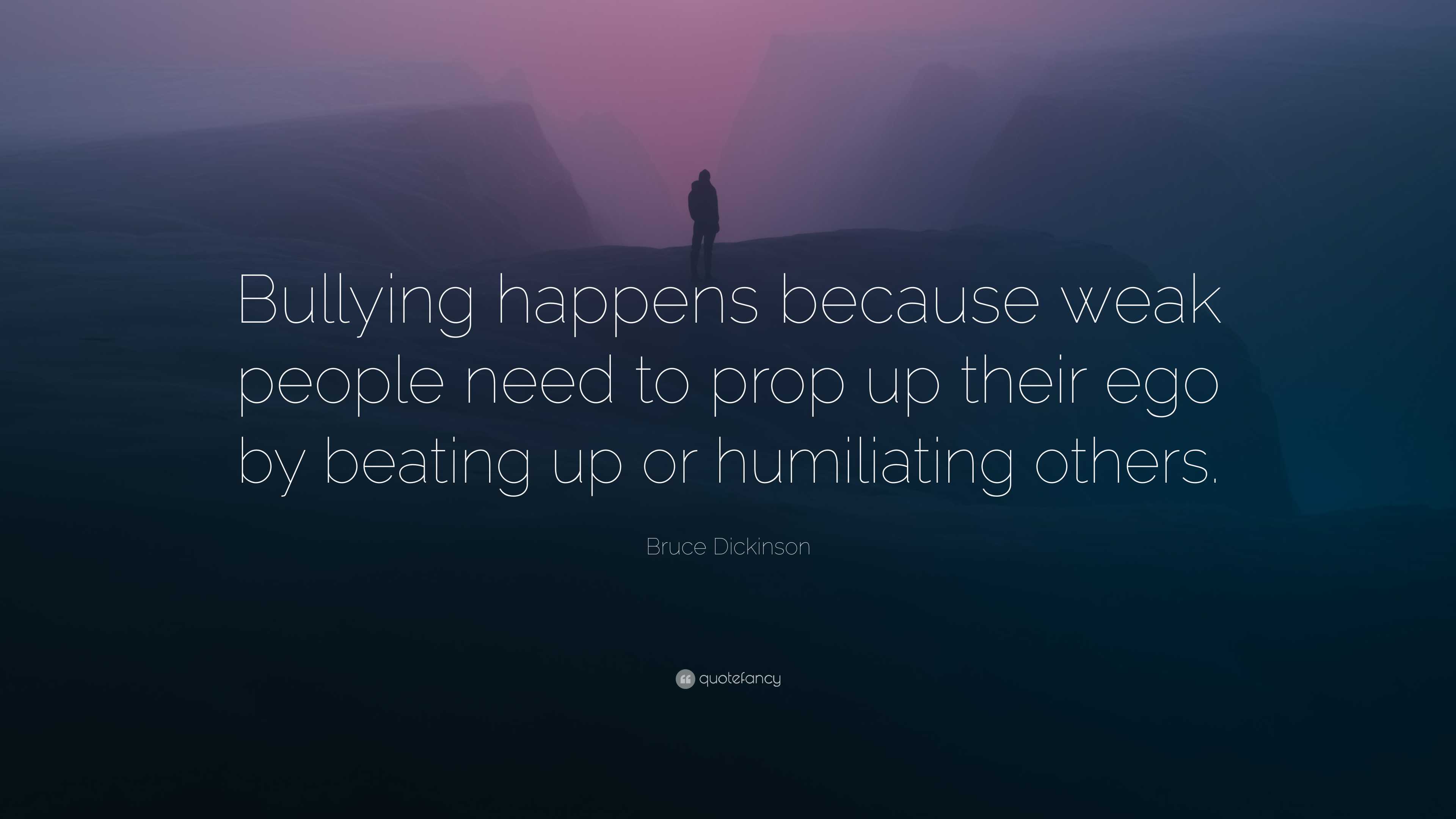 Bruce Dickinson Quote: “Bullying happens because weak people need to ...
