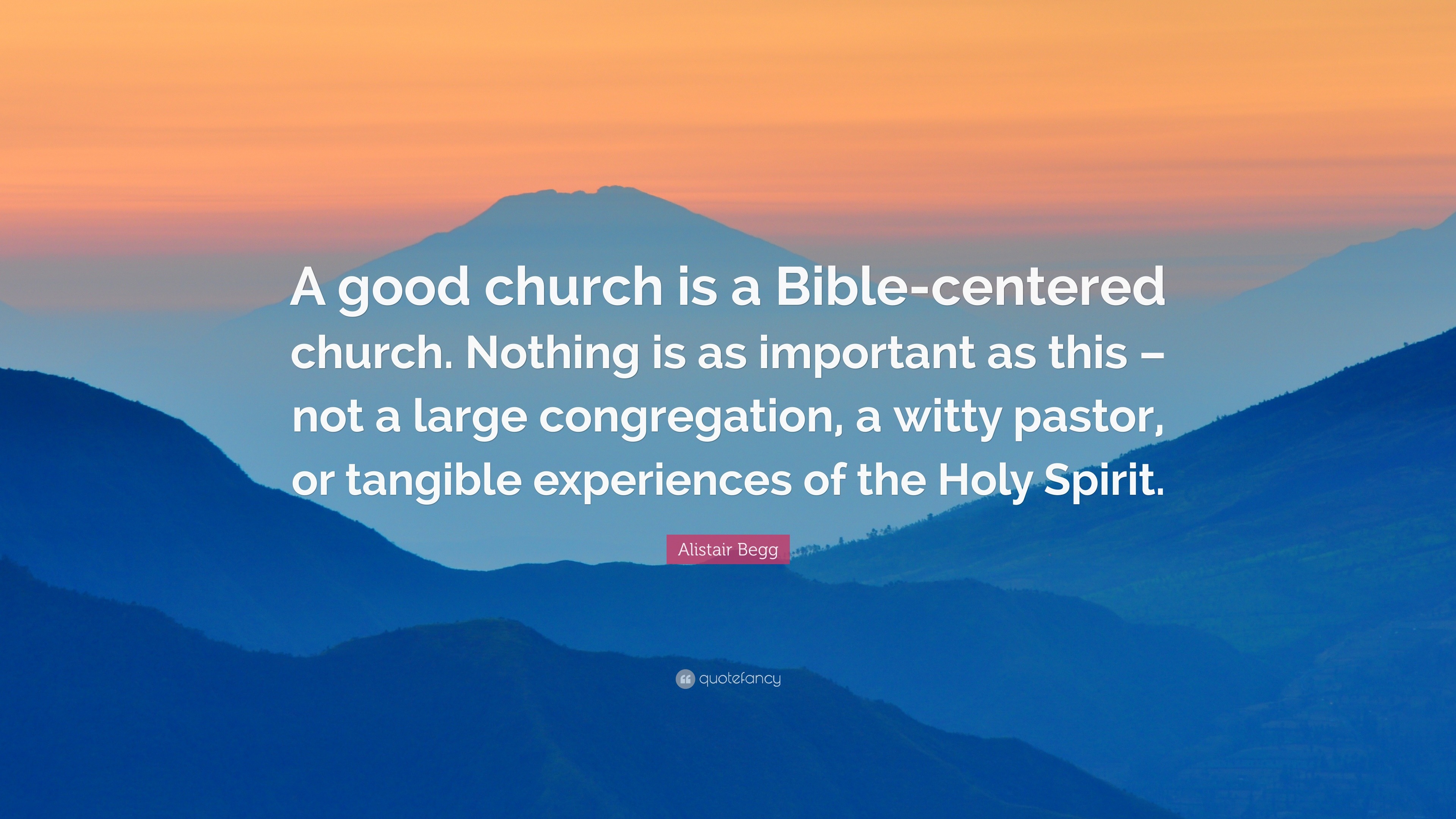 Alistair Begg Quote: “A good church is a Bible-centered church. Nothing ...