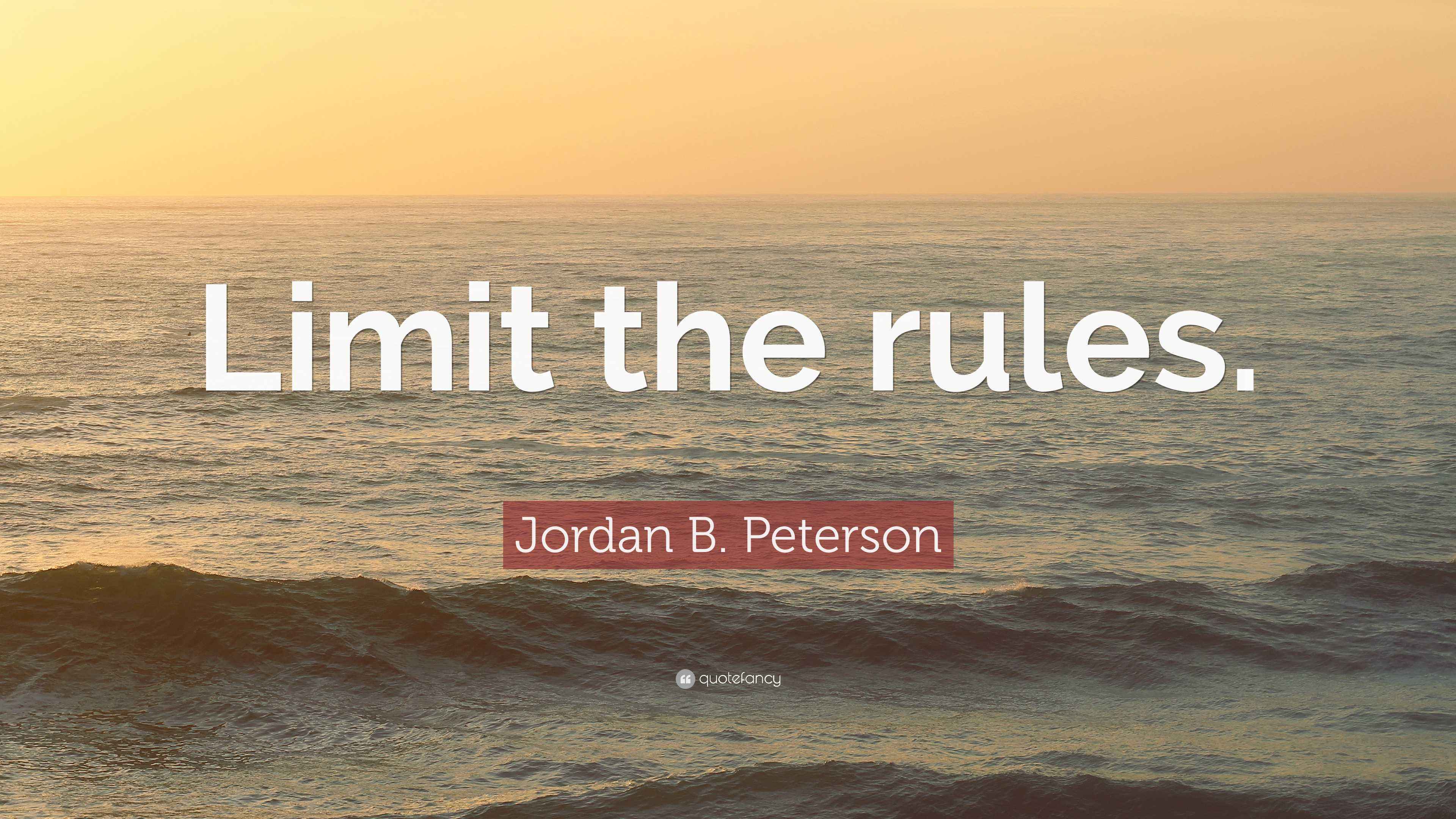 Jordan B. Peterson Quote: “Limit the rules.”