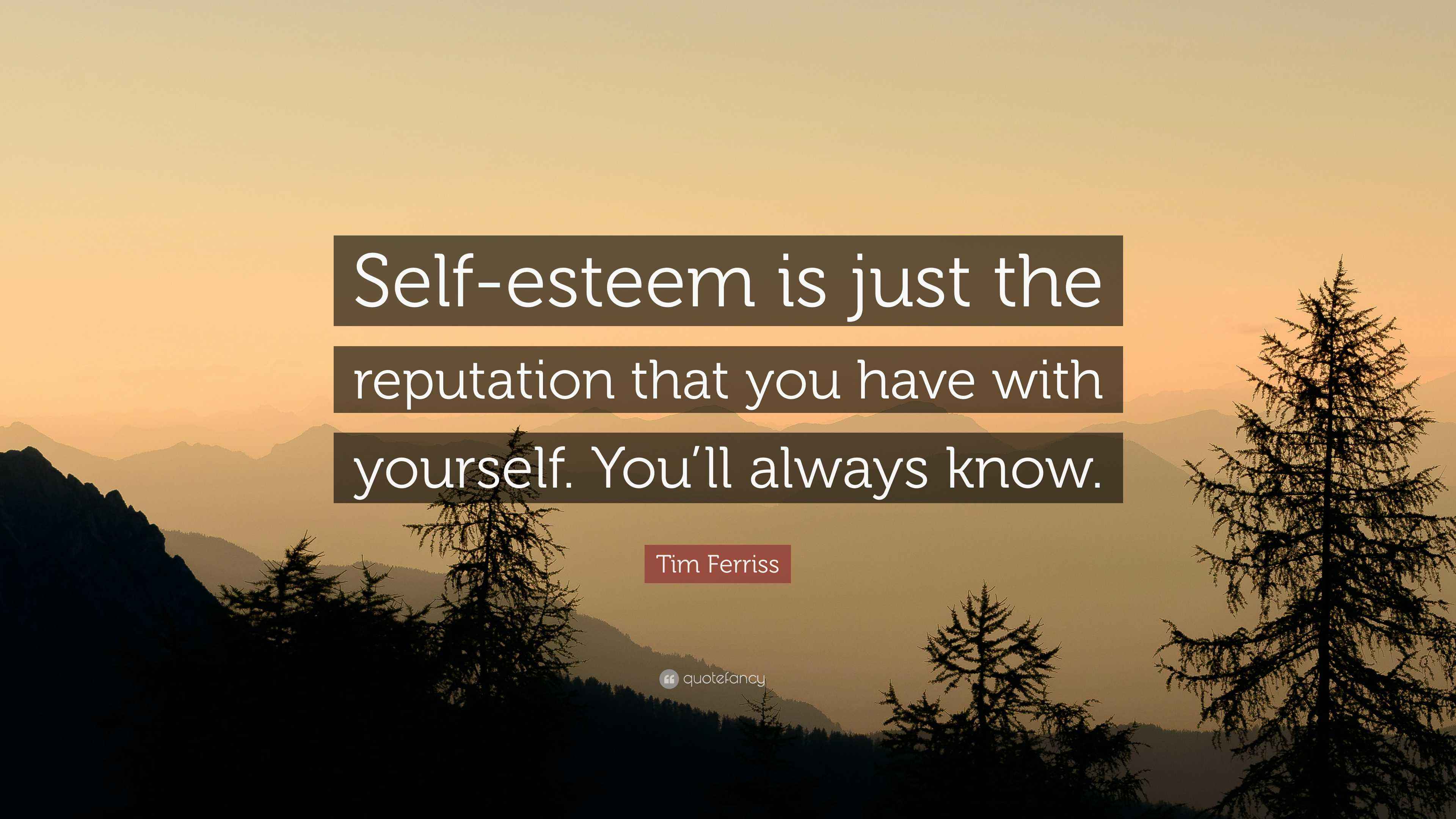 Tim Ferriss Quote: “Self-esteem is just the reputation that you have ...