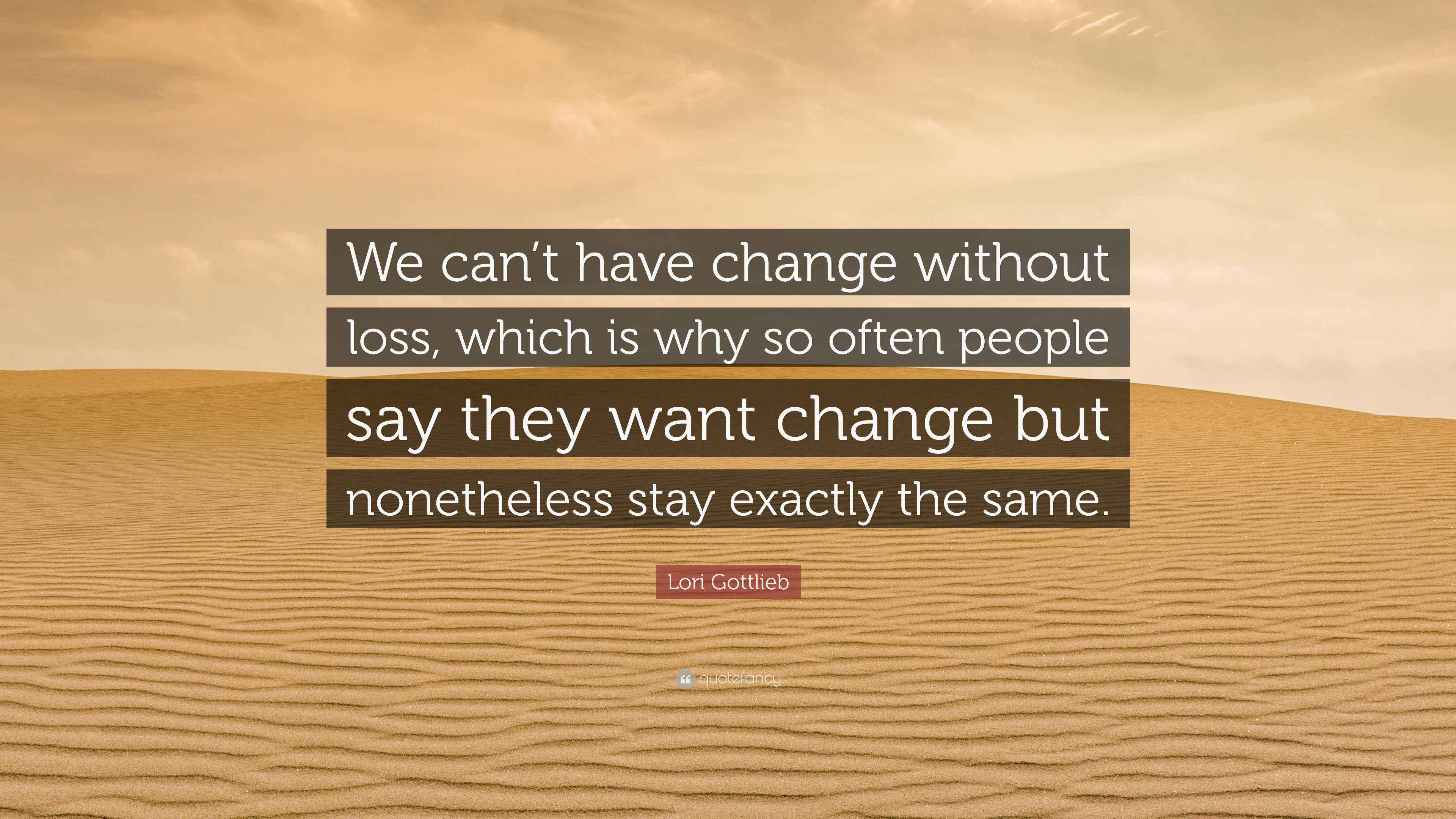 Lori Gottlieb Quote: “We can’t have change without loss, which is why ...