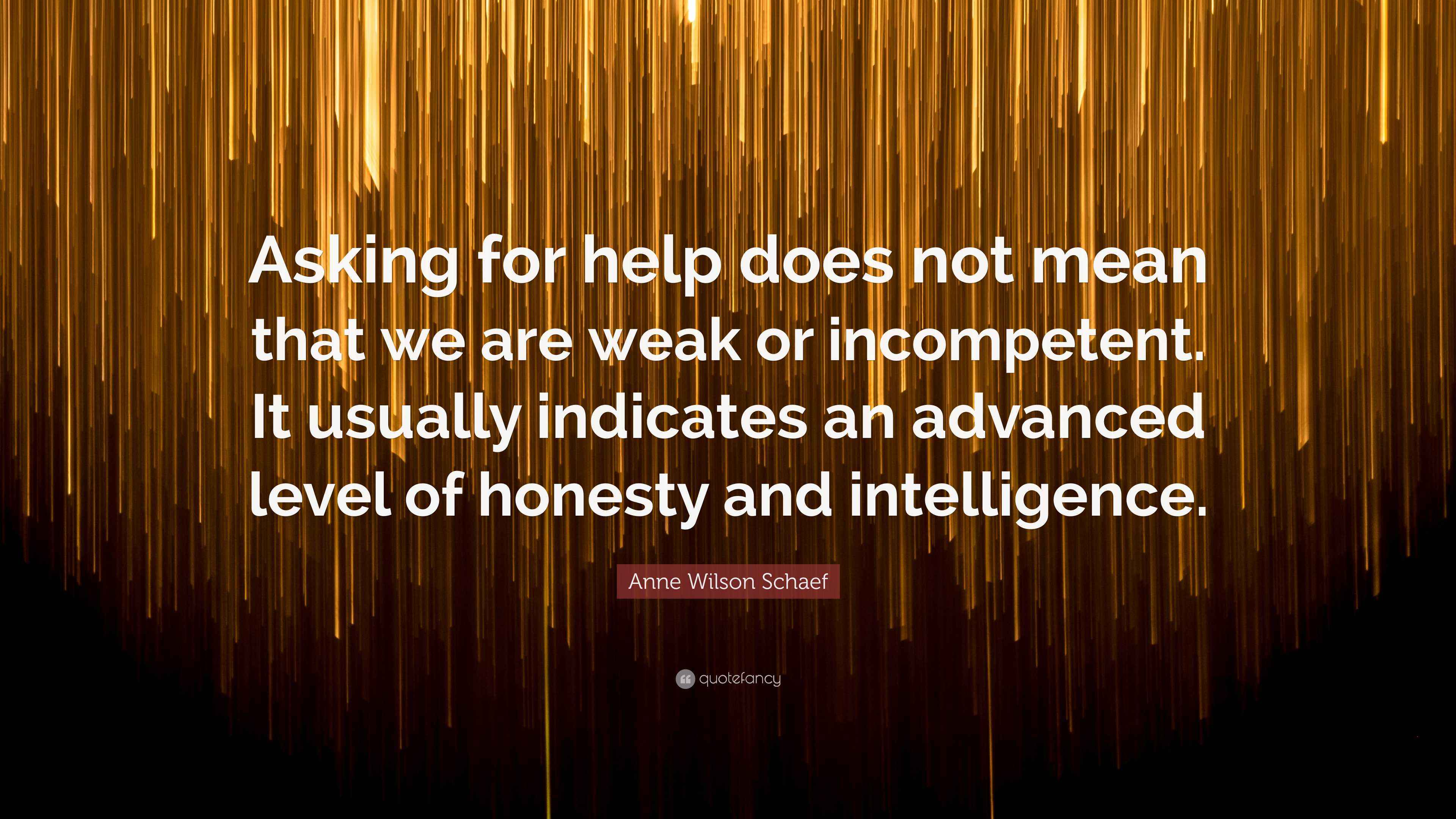 Anne Wilson Schaef Quote: “Asking for help does not mean that we are ...